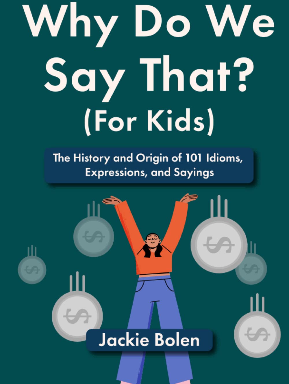 Why Do We Say That (For Kids): The History and Origin of 101 Idioms ...