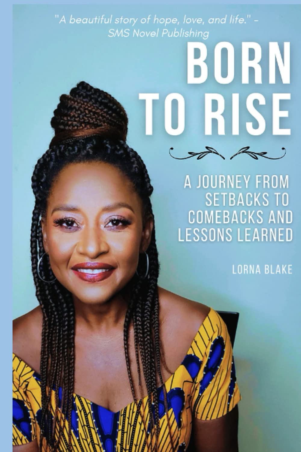 Born To Rise: A Journey From Setbacks To Comebacks and Lessons Learned ...