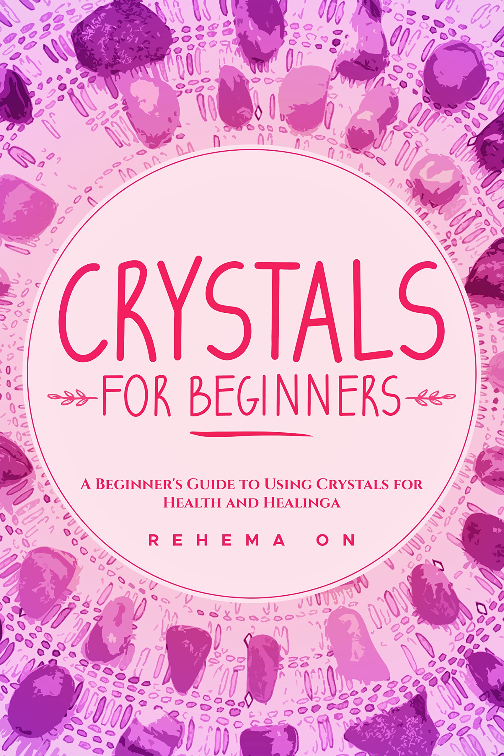 Crystals For Beginners: A Beginner's Guide To Using Crystals For Health ...
