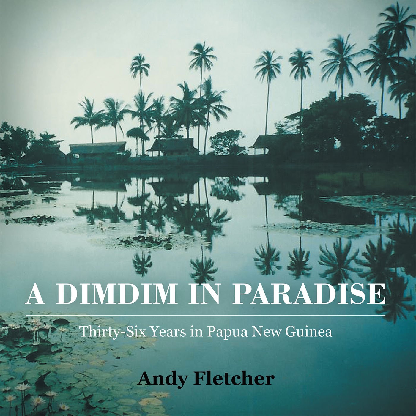 A Dimdim in Paradise: Thirty Six Years in Papua New Guinea by Andy ...