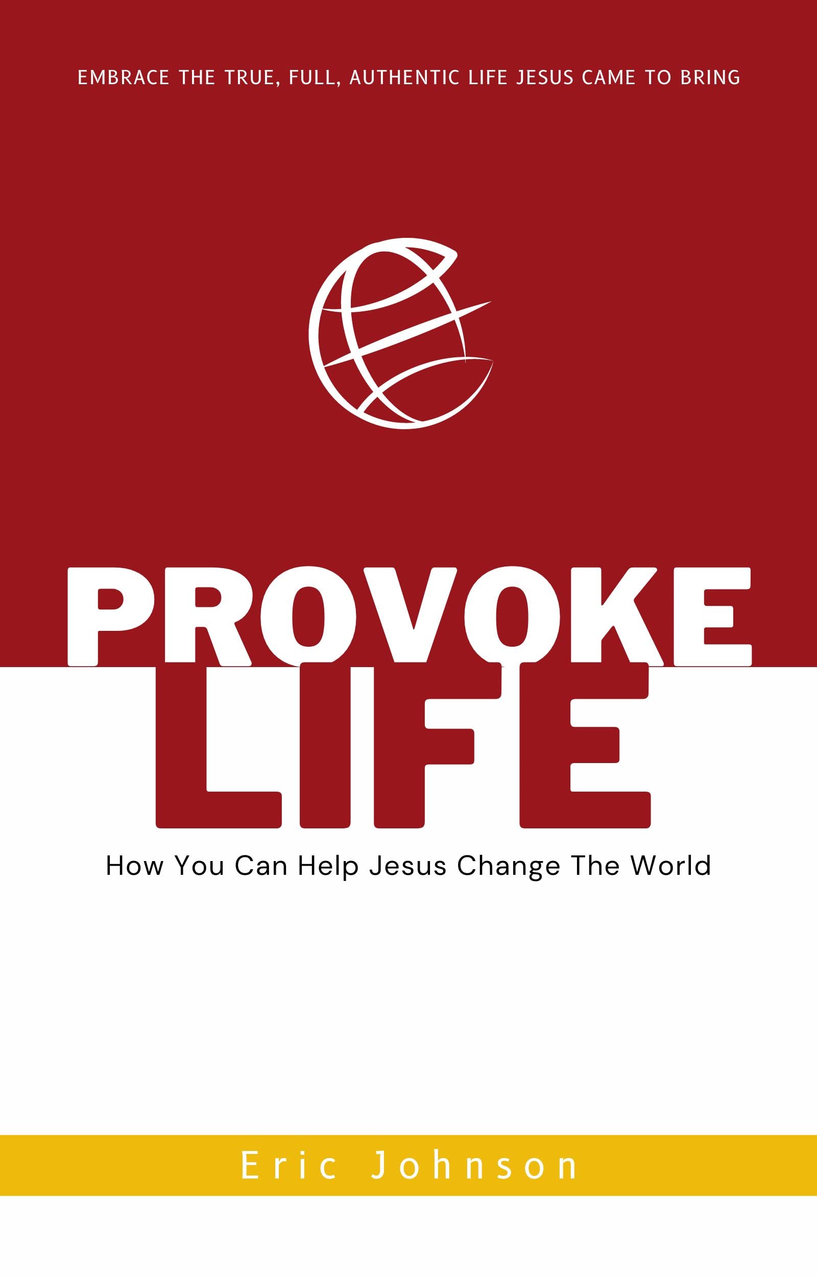Provoke Life: How You Can Help Jesus Change The World by Eric Johnson ...