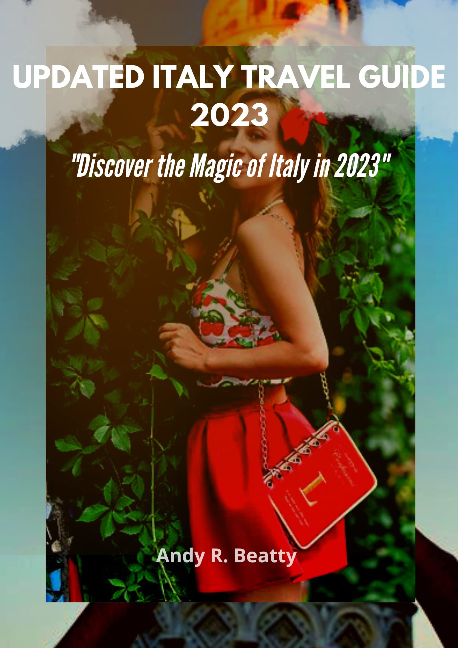 Updated Italy Travel Guide 2023: "Discover the Magic of Italy in 2023 ...