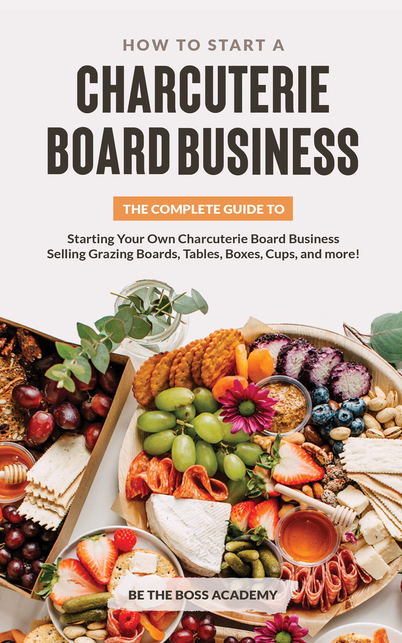 How to Start a Charcuterie Board Business: The Complete Guide to ...