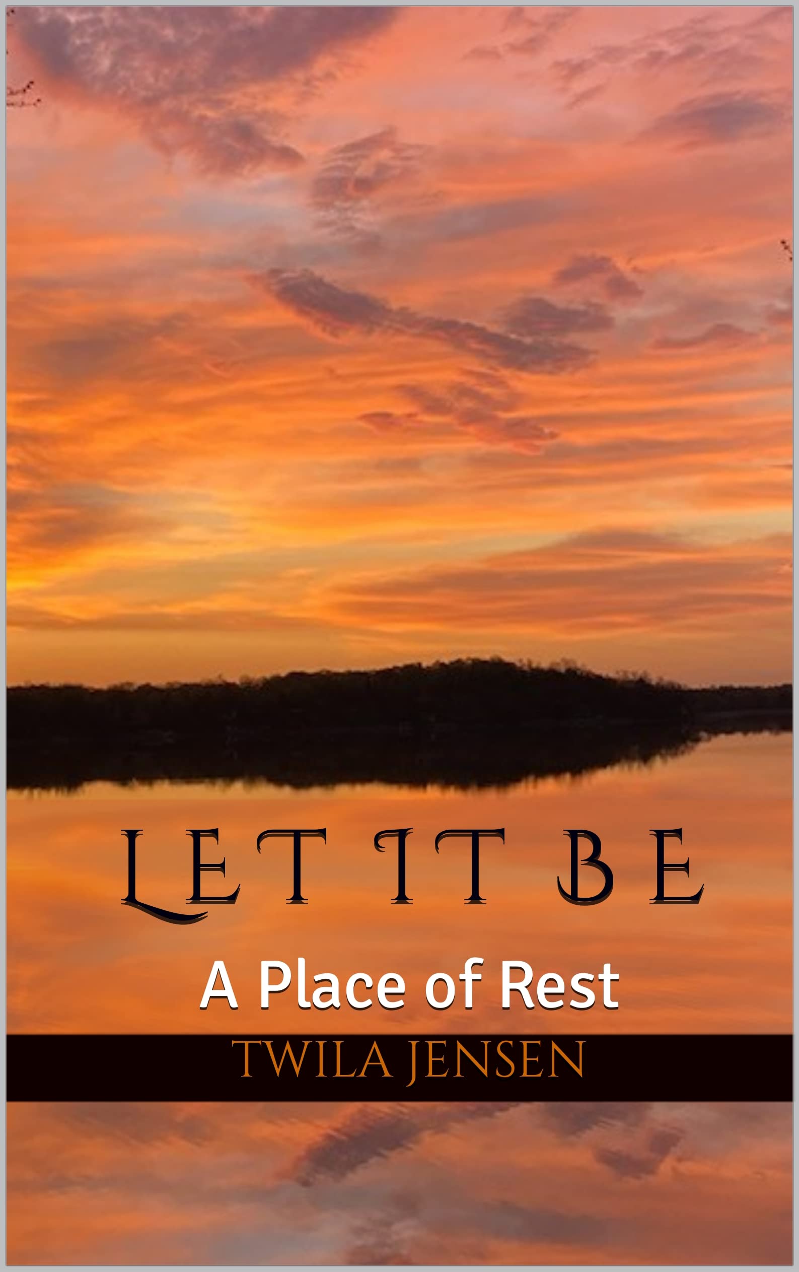 Let it Be: A Place of Rest by Twila Jensen | Goodreads