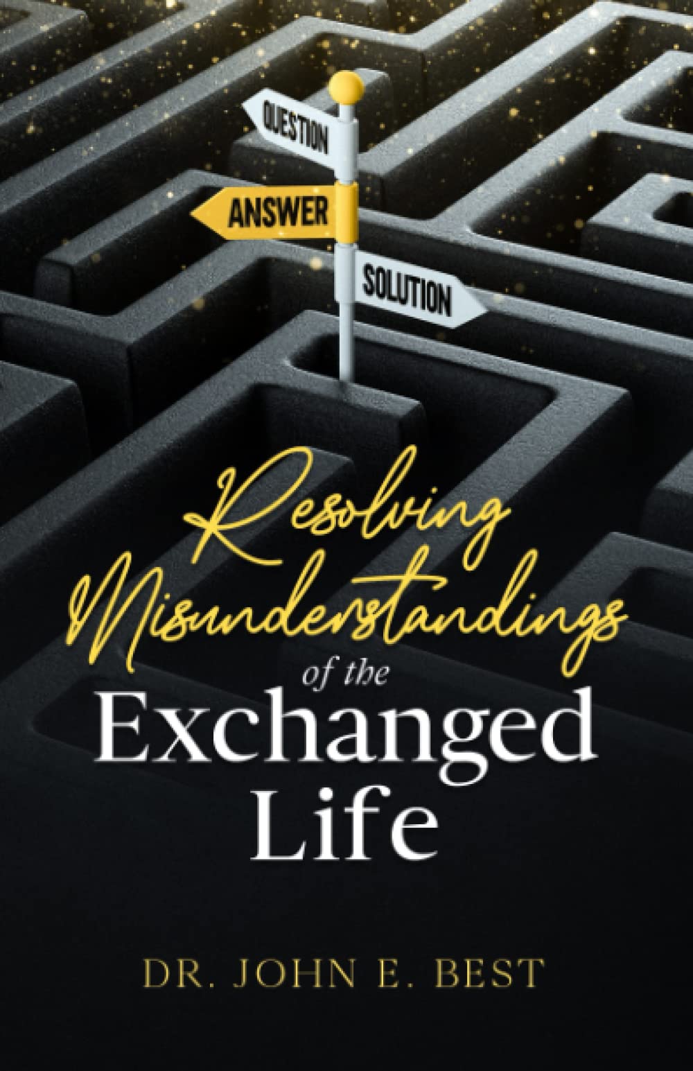 Resolving Misunderstandings of The Exchanged Life by Dr. John E. Best ...