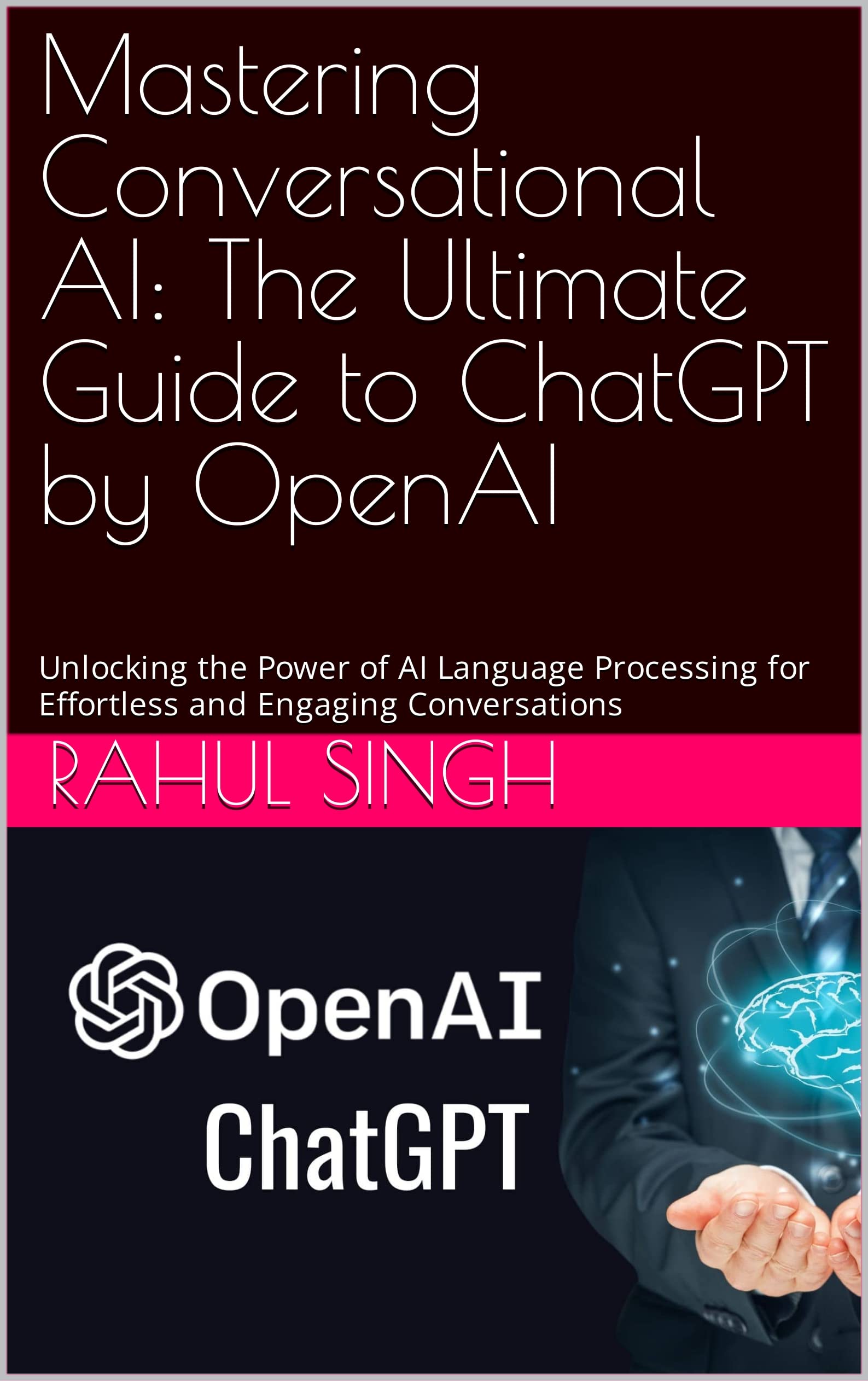 Mastering Conversational AI: The Ultimate Guide to ChatGPT by OpenAI: Unlocking the Power of AI ...