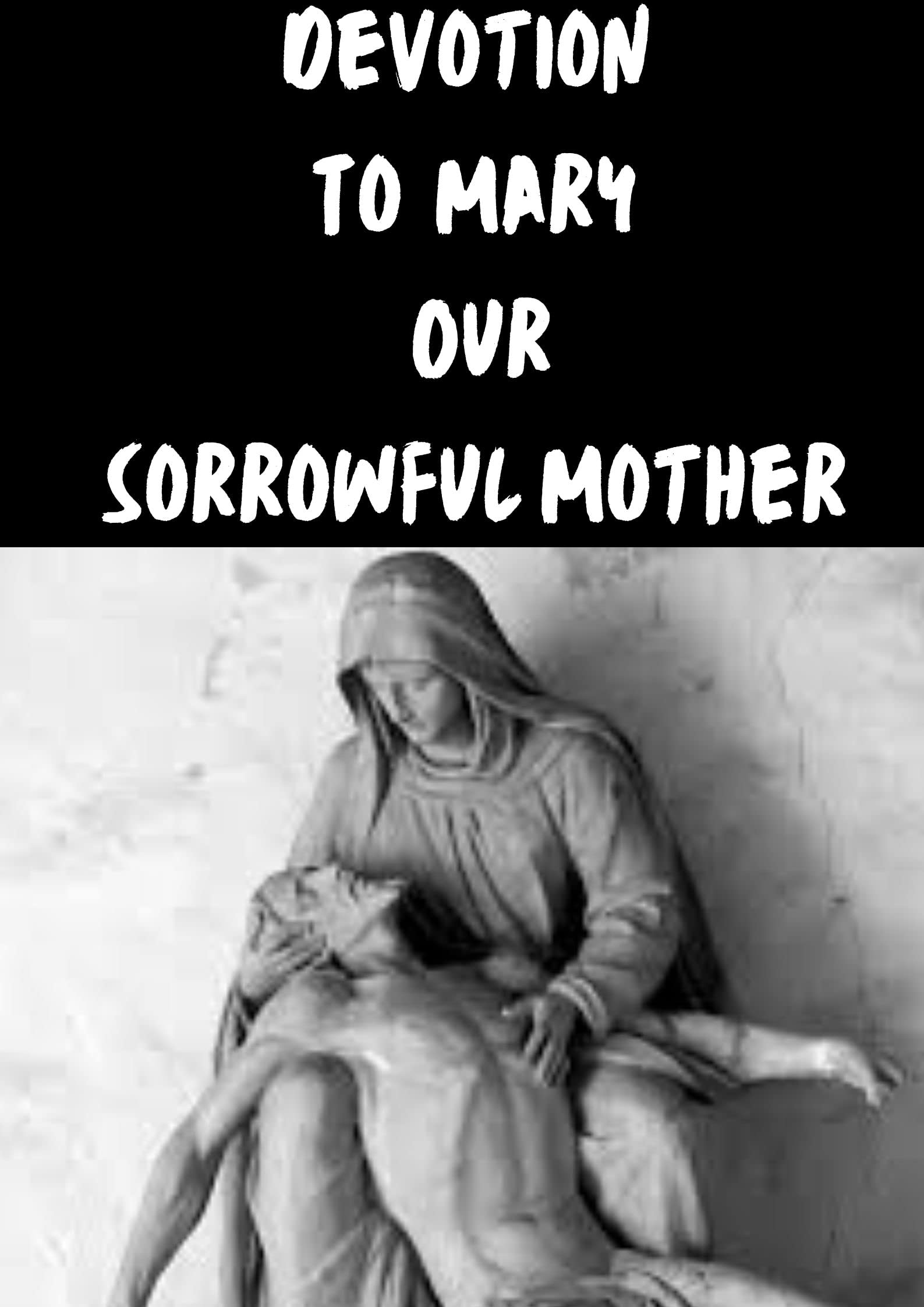 Devotion to Mary Our Sorrowful Mother: A guided meditations with ...