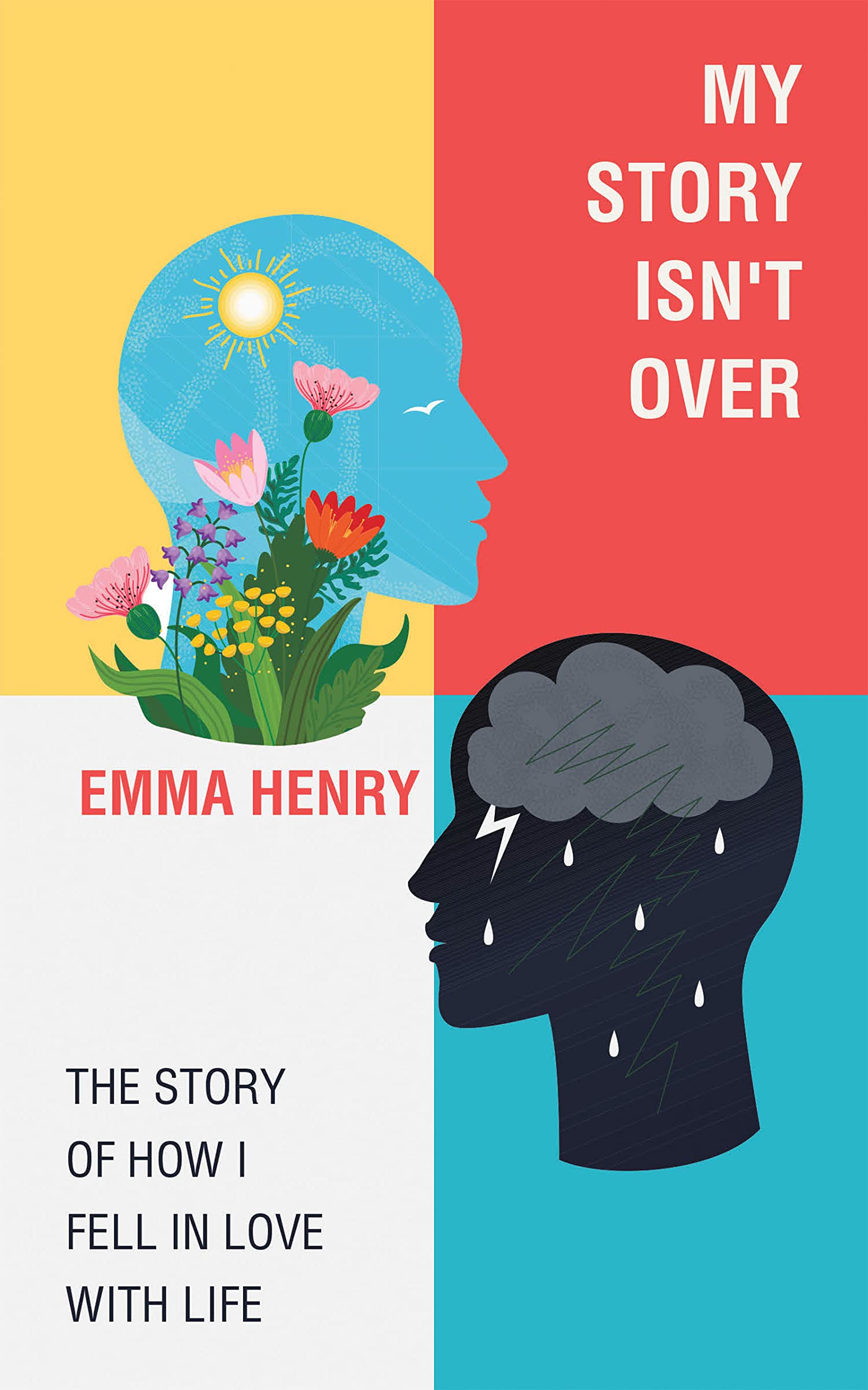 My Story Isn't Over: The Story of How I Fell in Love with Life by Emma Henry | Goodreads