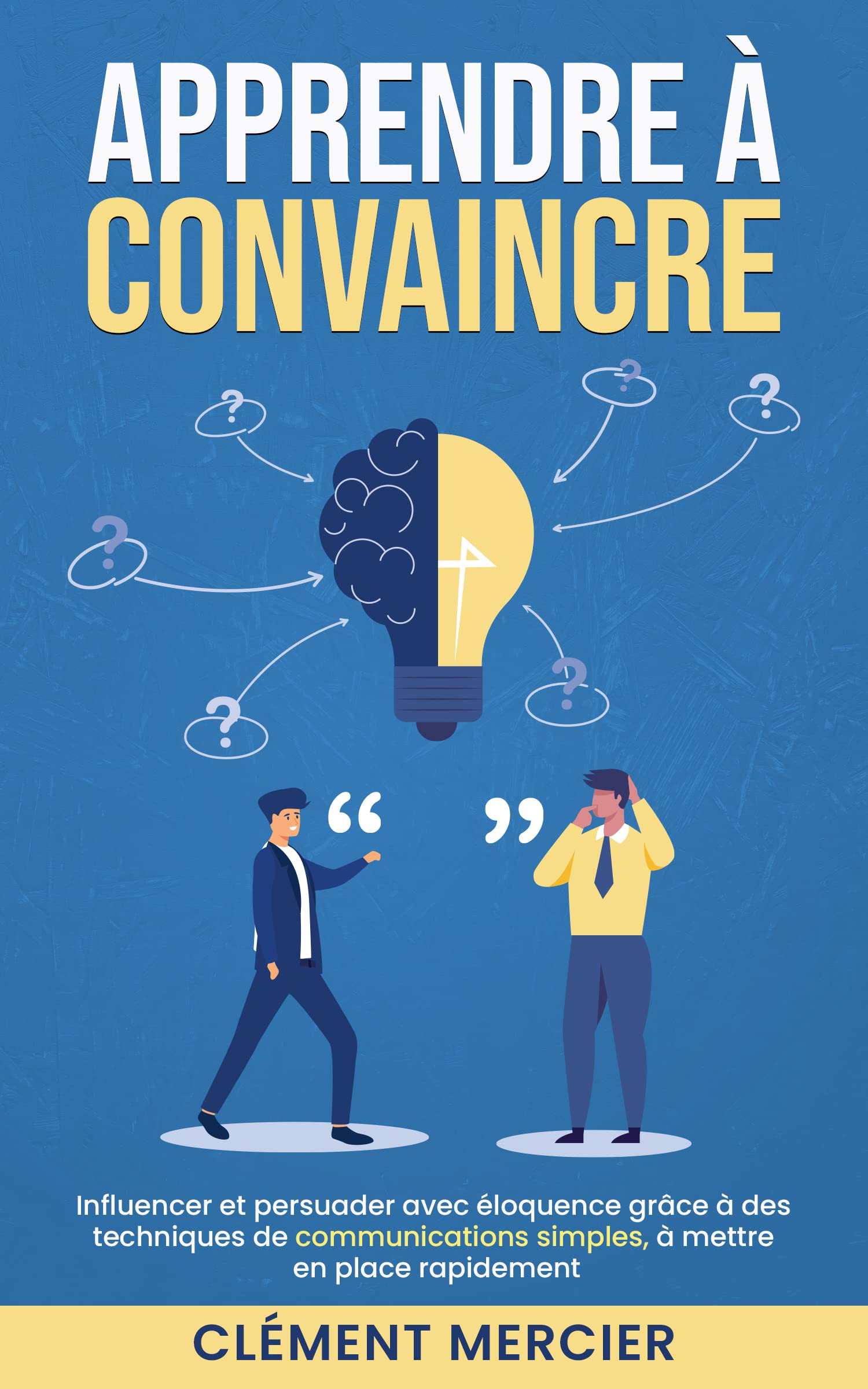 APPRENDRE À CONVAINCRE: Influencer et persuader avec éloquence grâce à ...