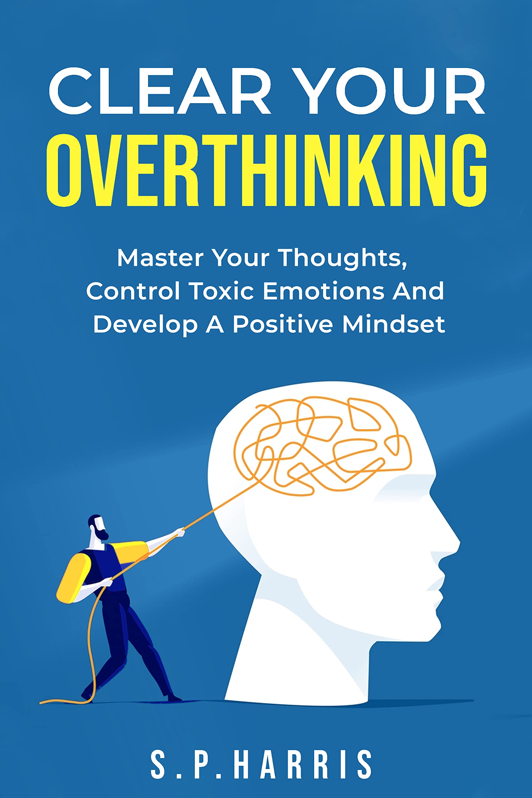 Clear Your Overthinking : Master Your Thoughts, Control Toxic Emotions ...
