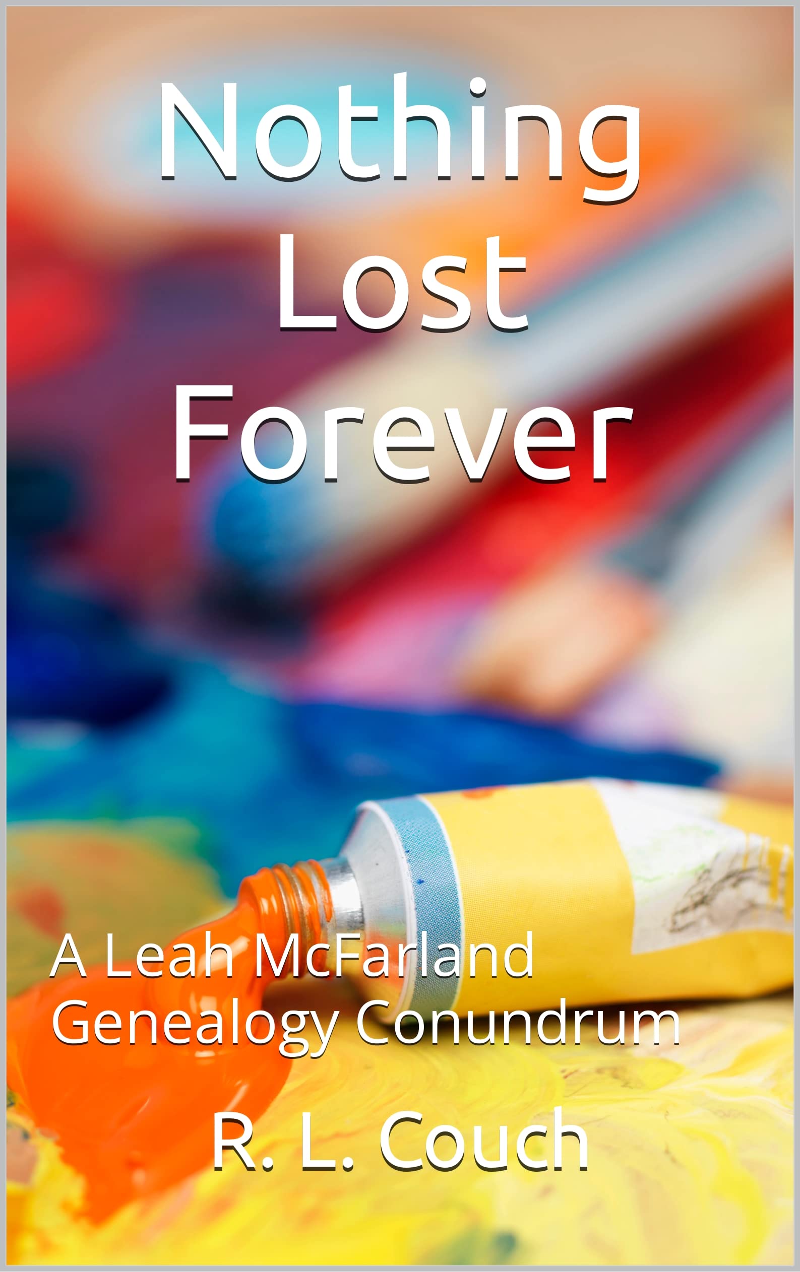 Nothing Lost Forever: A Leah McFarland Genealogy Conundrum by R. L ...