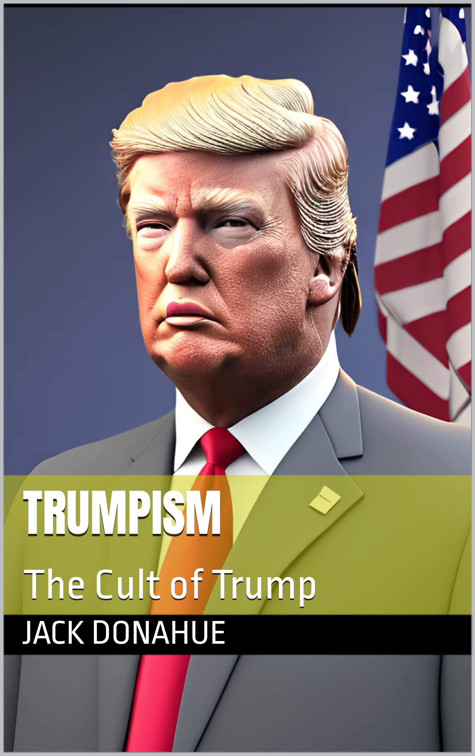 Trumpism: The Cult of Trump by Jack Donahue | Goodreads