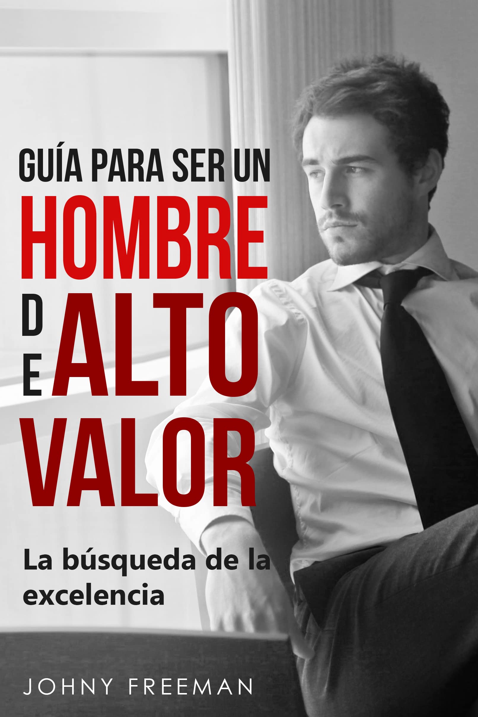 Guía para ser un hombre de alto valor: La búsqueda de la excelencia by ...