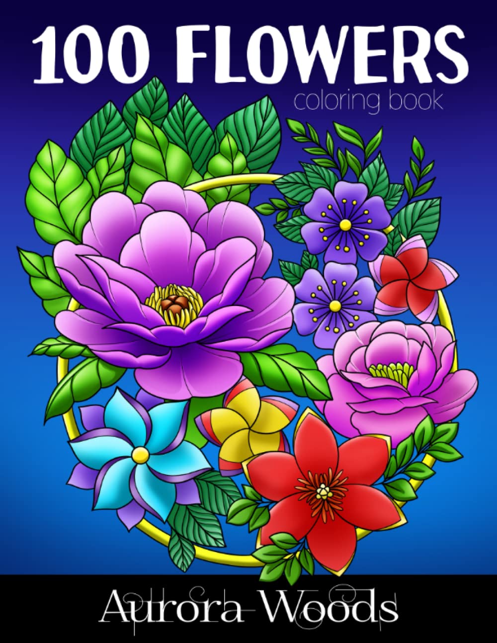 100 Flowers Coloring Book: Adult Coloring Book Featuring Gorgeous ...