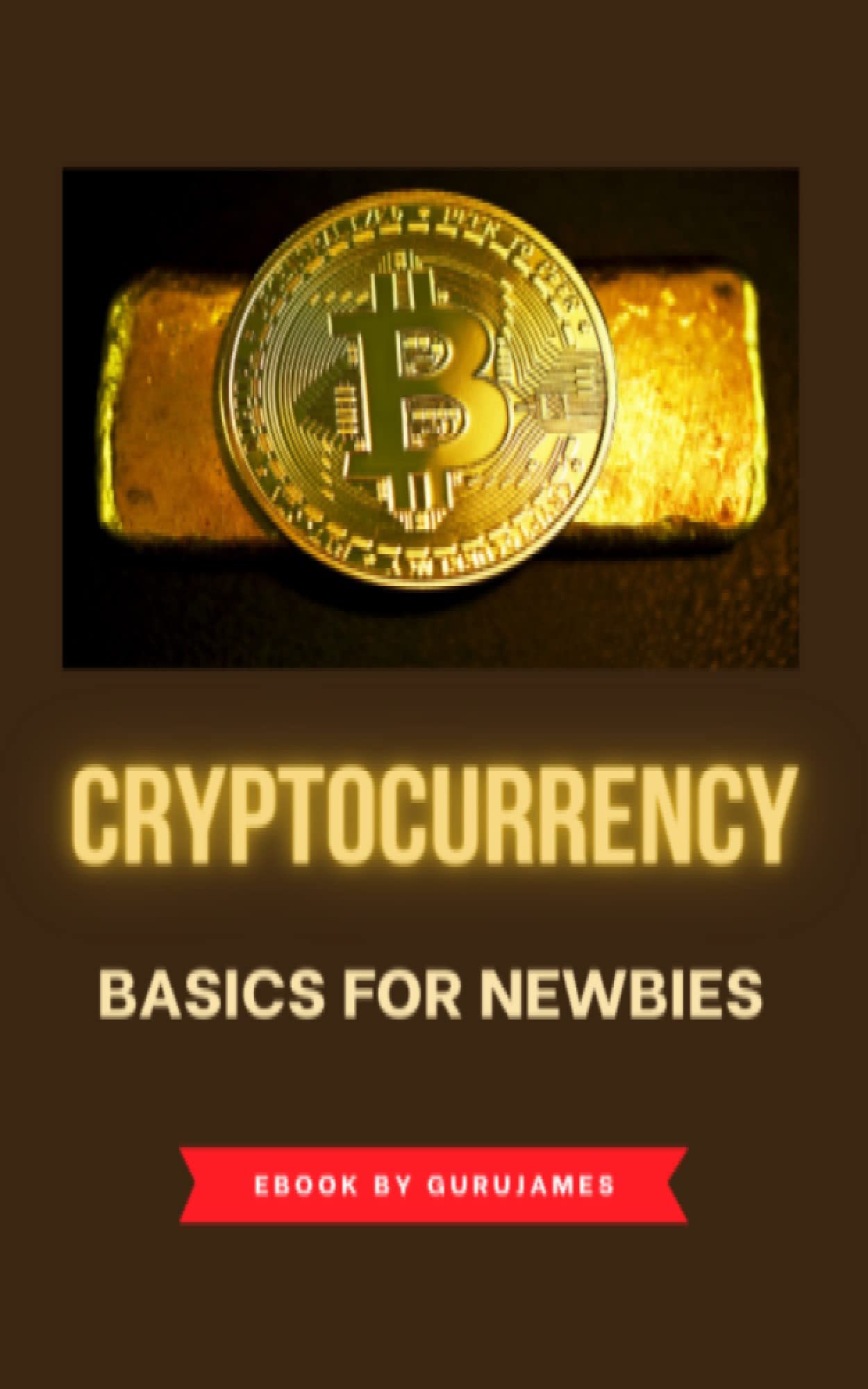 Cryptocurrency Basics for Newbies by Guru James | Goodreads