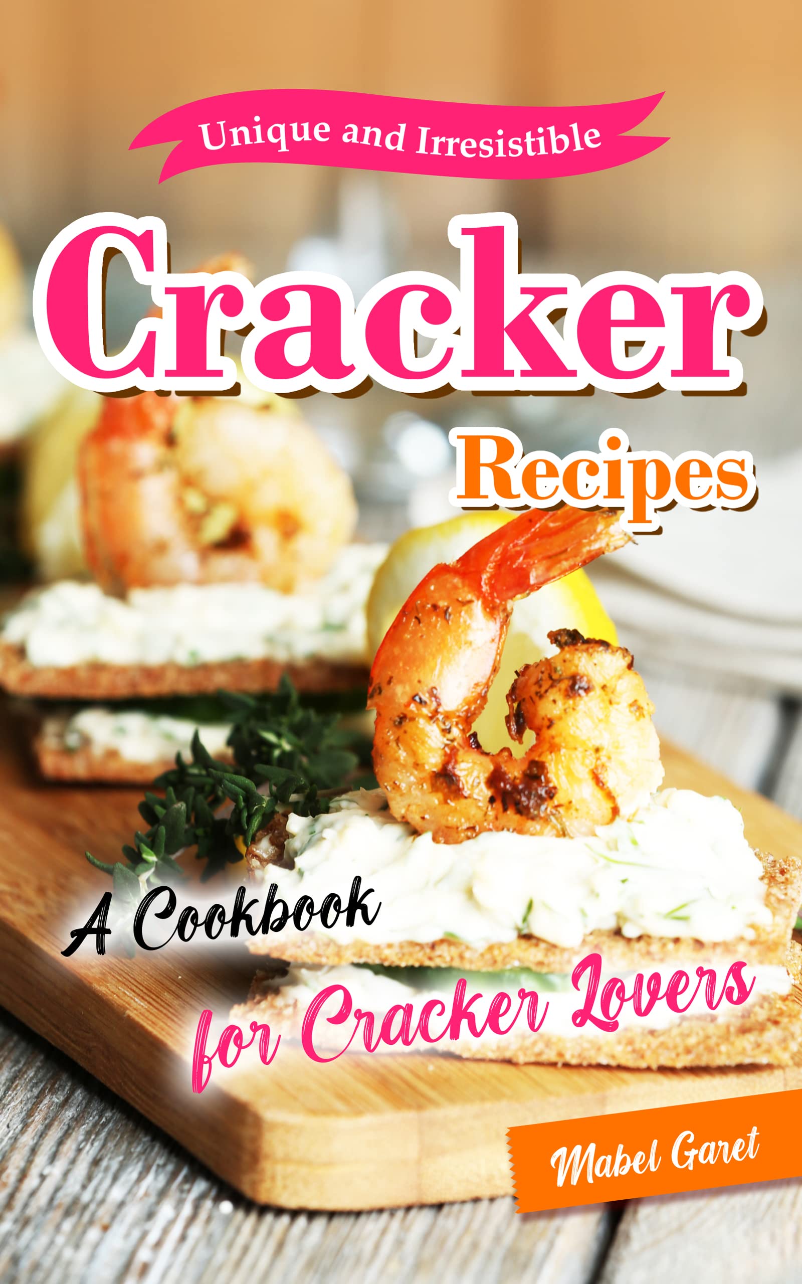 Unique and Irresistible Cracker Recipes: A Cookbook for Cracker Lovers ...