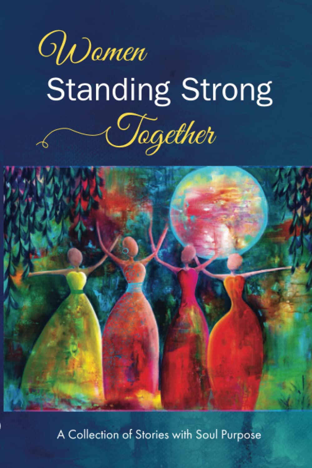 Women Standing Strong Together: A collection of stories with soul ...