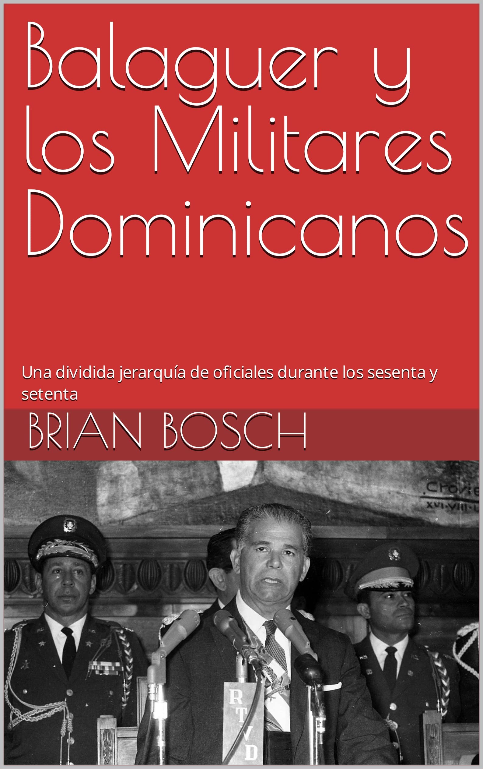 Balaguer y los Militares Dominicanos: Una dividida jerarquía de ...