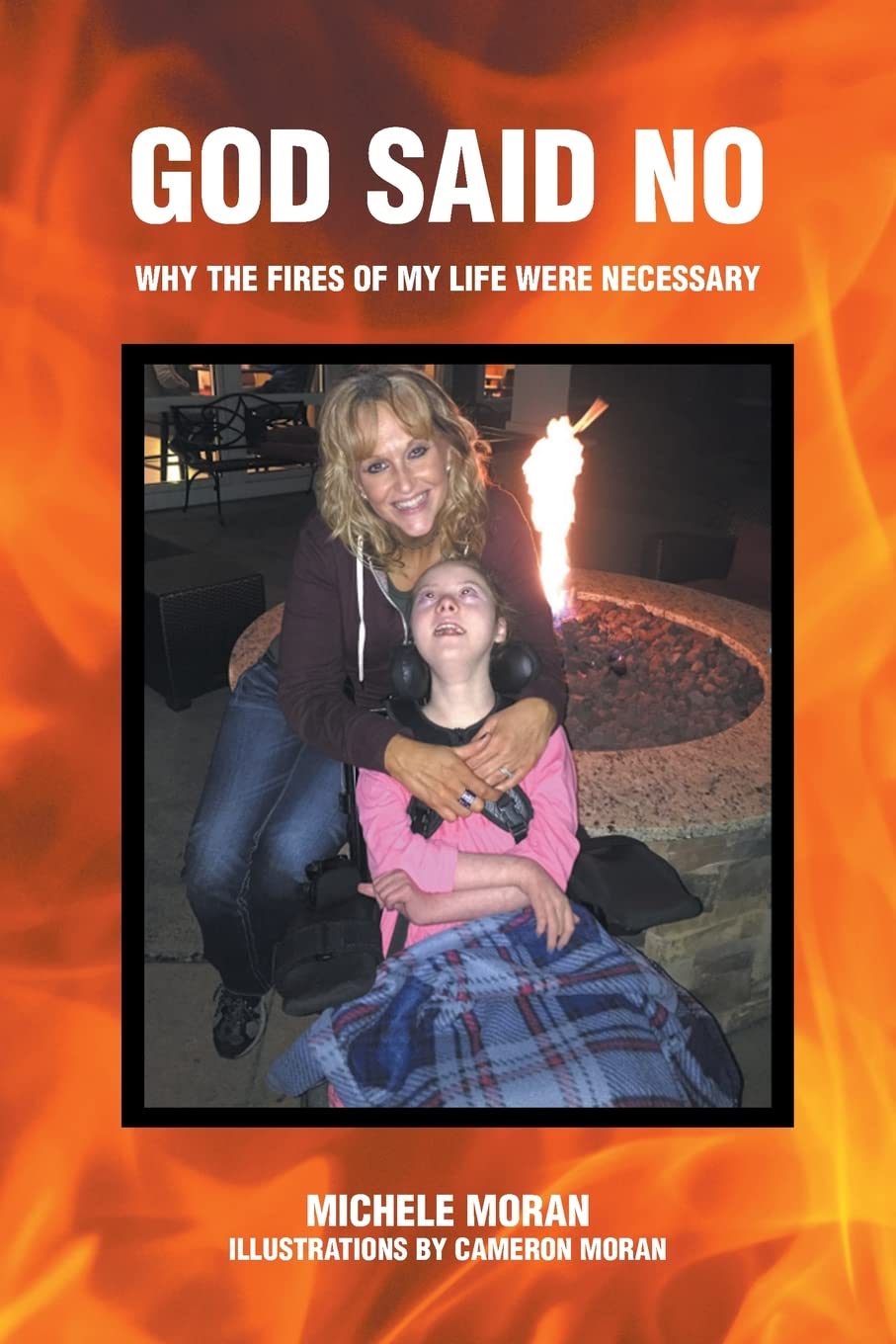 God Said No: Why the fires of my life were necessary by Michele Moran ...