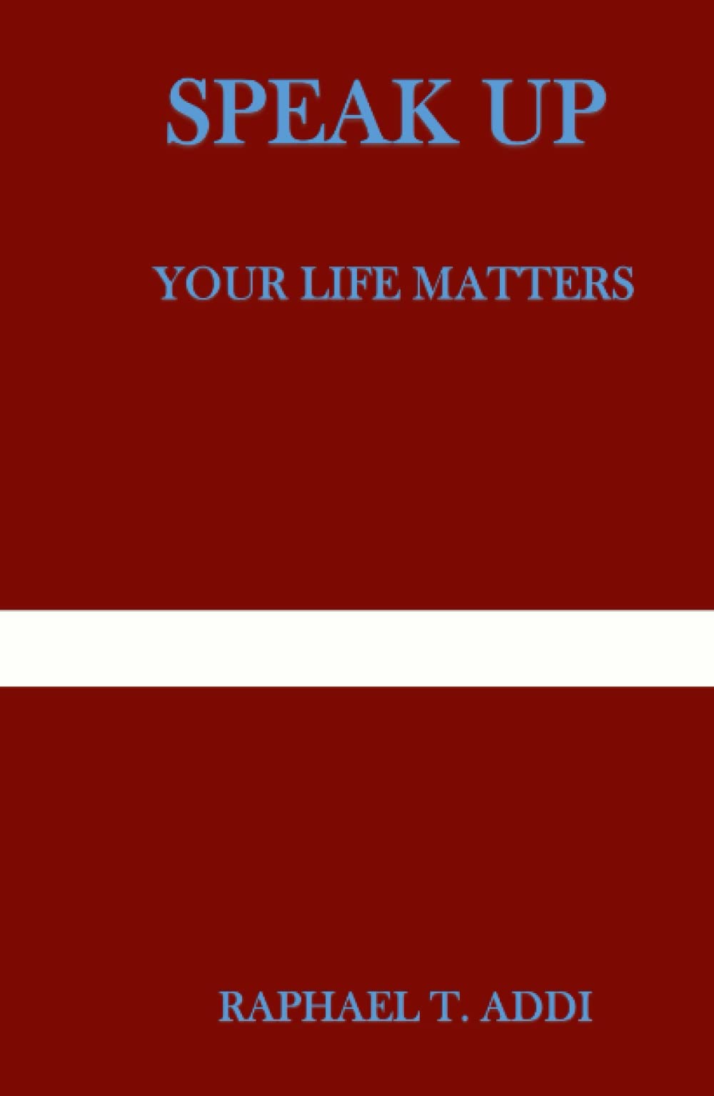 SPEAK UP: YOUR LIFE MATTERS by RAPHAEL T. ADDI | Goodreads