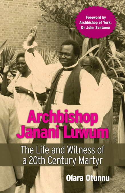 Archbishop Janani Luwum: The Life and Witness of a 20th Century Martyr ...