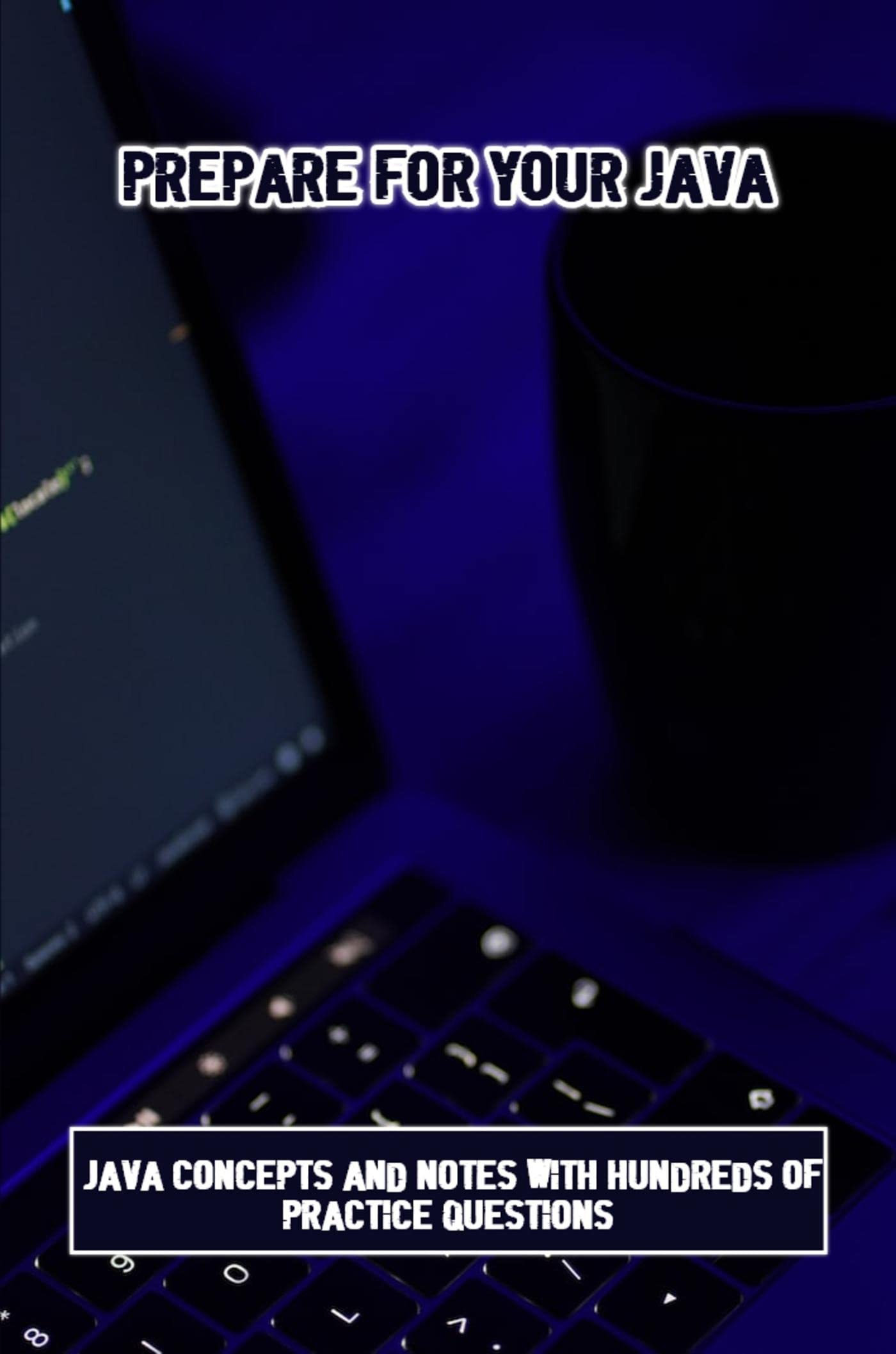 Prepare For Your Java: Java Concepts And Notes With Hundreds Of ...