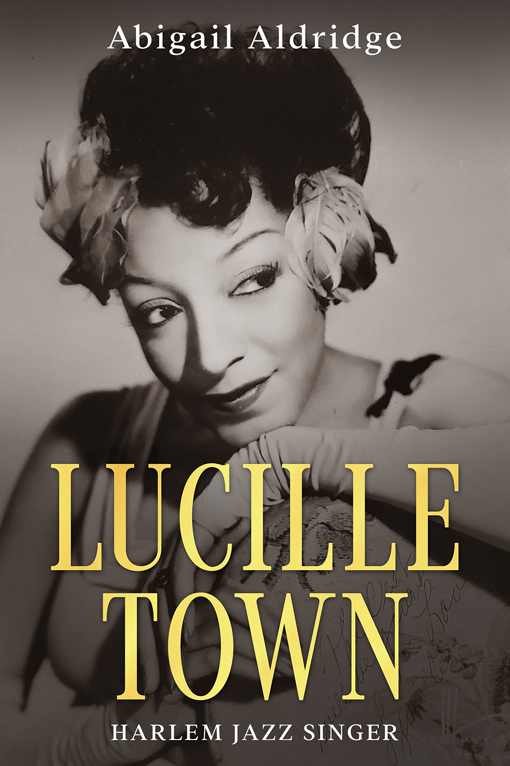 LUCILLE TOWN : Harlem Jazz Singer by Abigail Aldridge | Goodreads