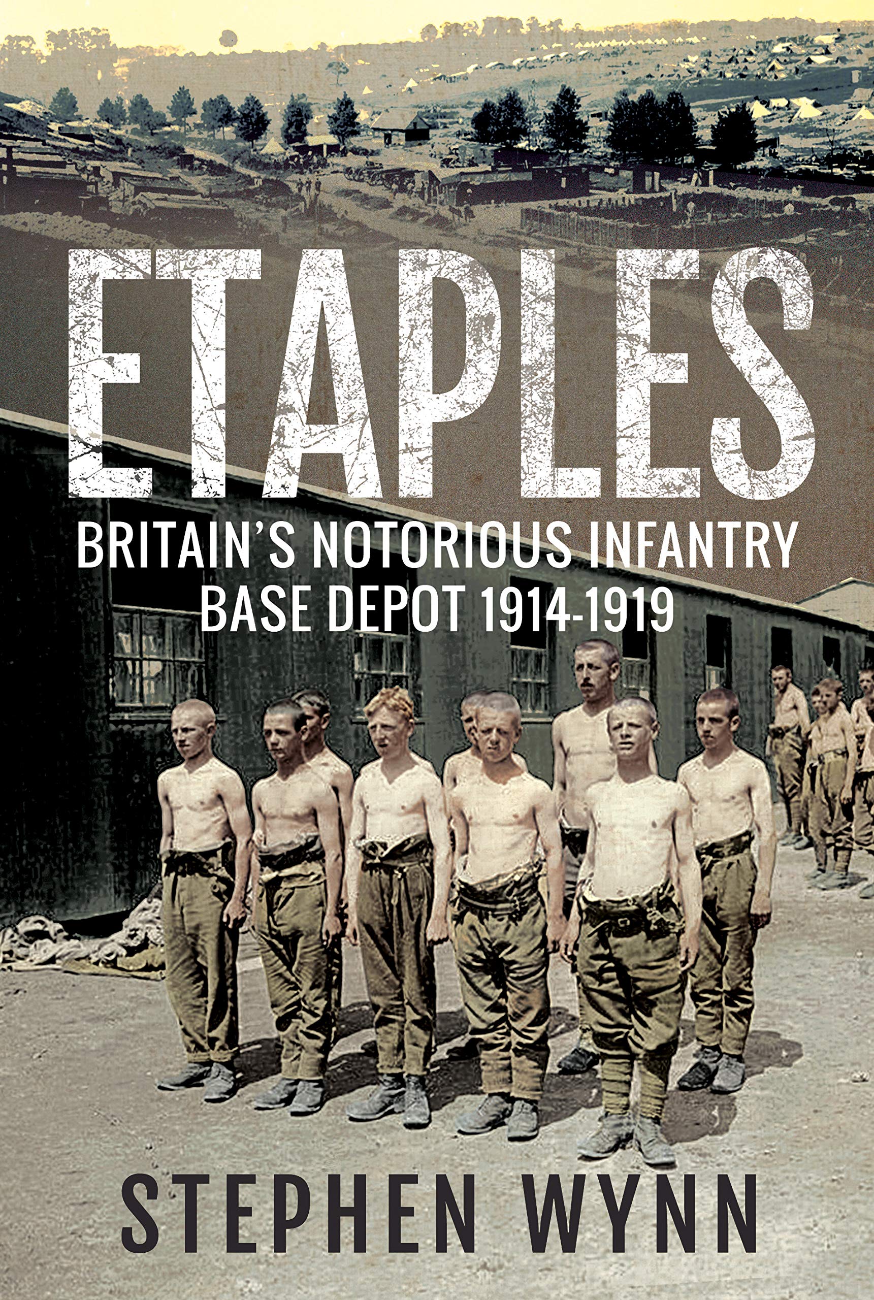 Etaples: Britain's Notorious Infantry Base Depot, 1914–1919 by Stephen ...