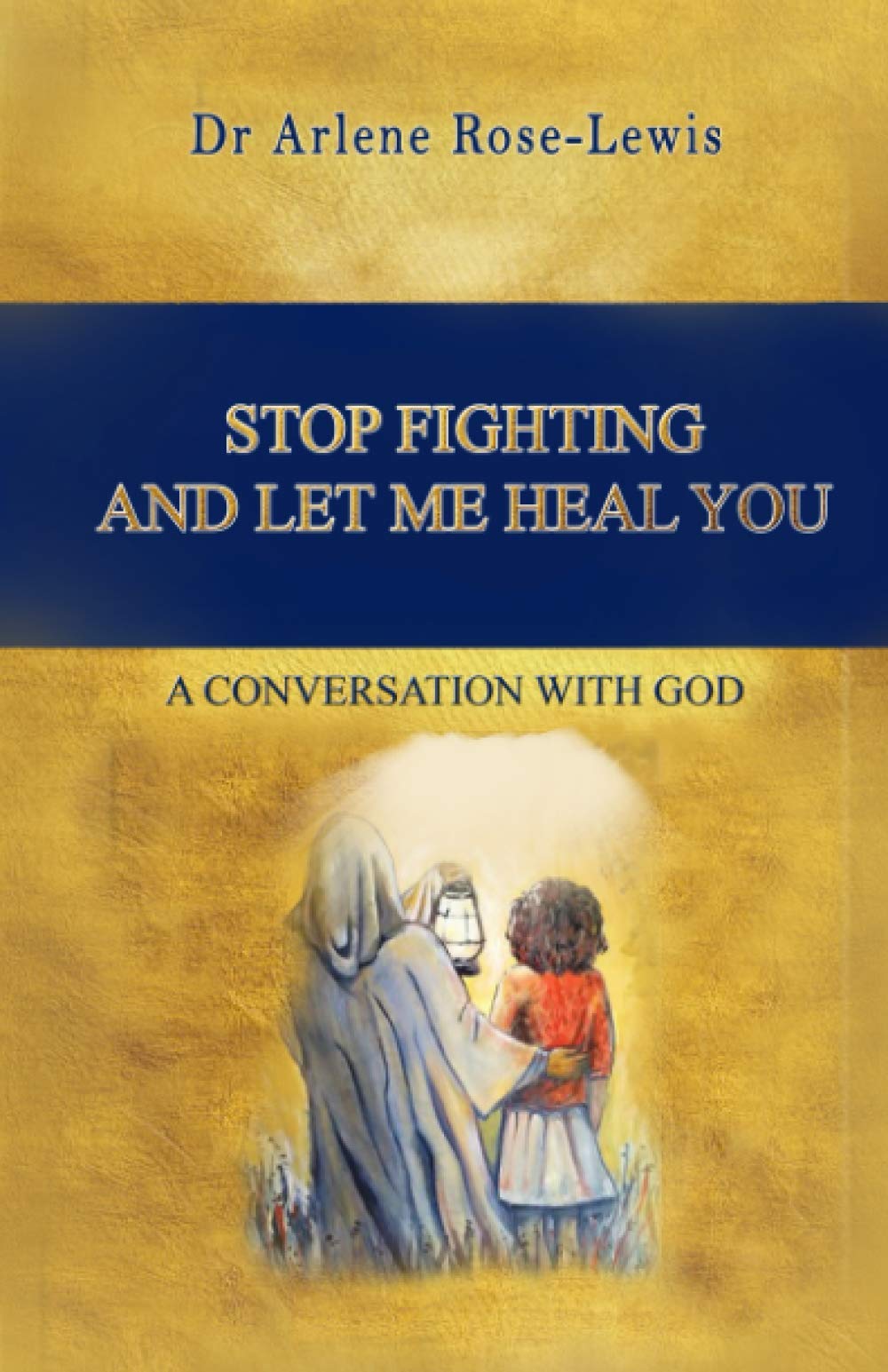 Stop Fighting and Let Me Heal You: A Conversation with God by Dr Arlene ...