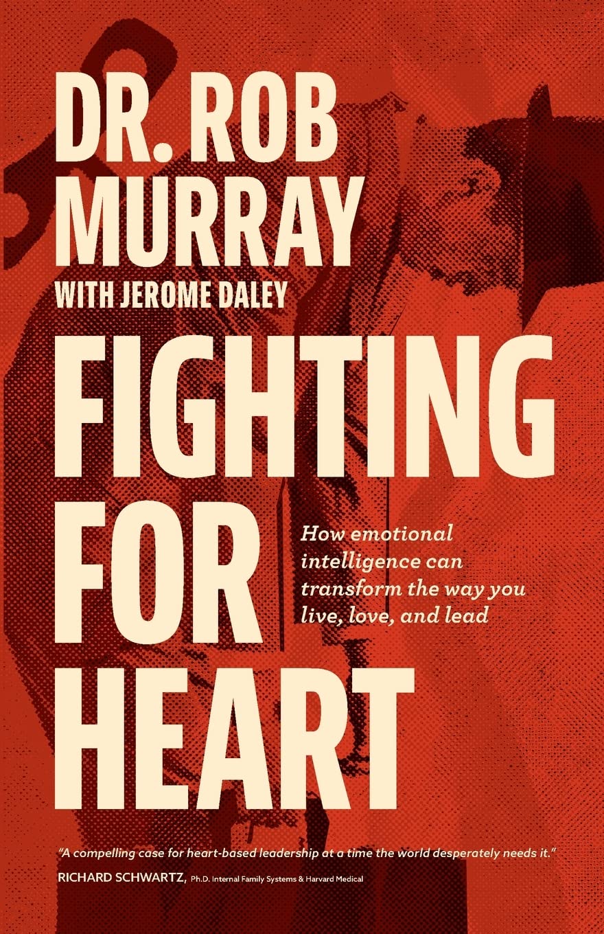 Fighting for Heart: How emotional intelligence can transform the way you live, love, and lead by ...