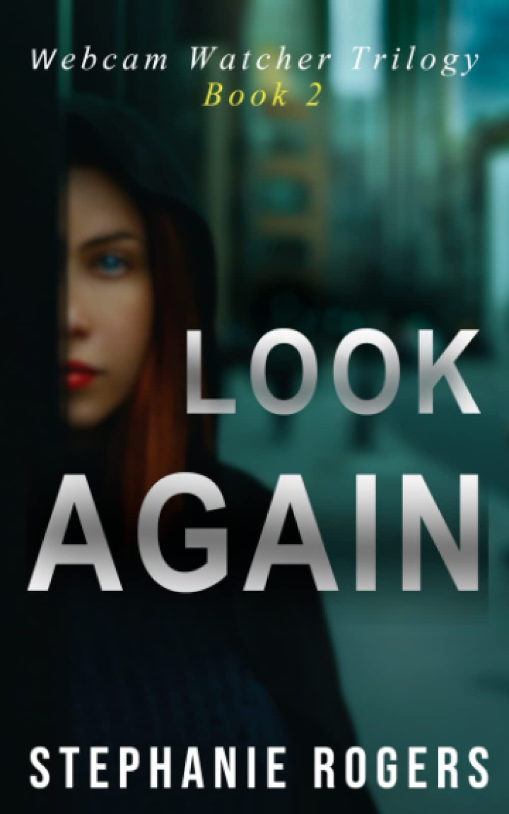Look Again: Webcam Watcher Book 2 by Stephanie Rogers | Goodreads