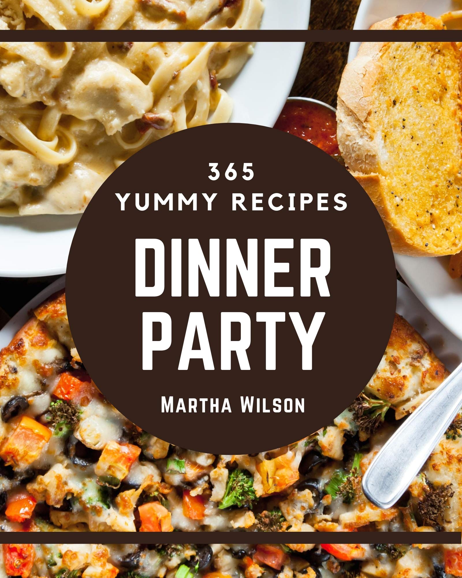 365 Yummy Dinner Party Recipes: Start a New Cooking Chapter with Dinner ...