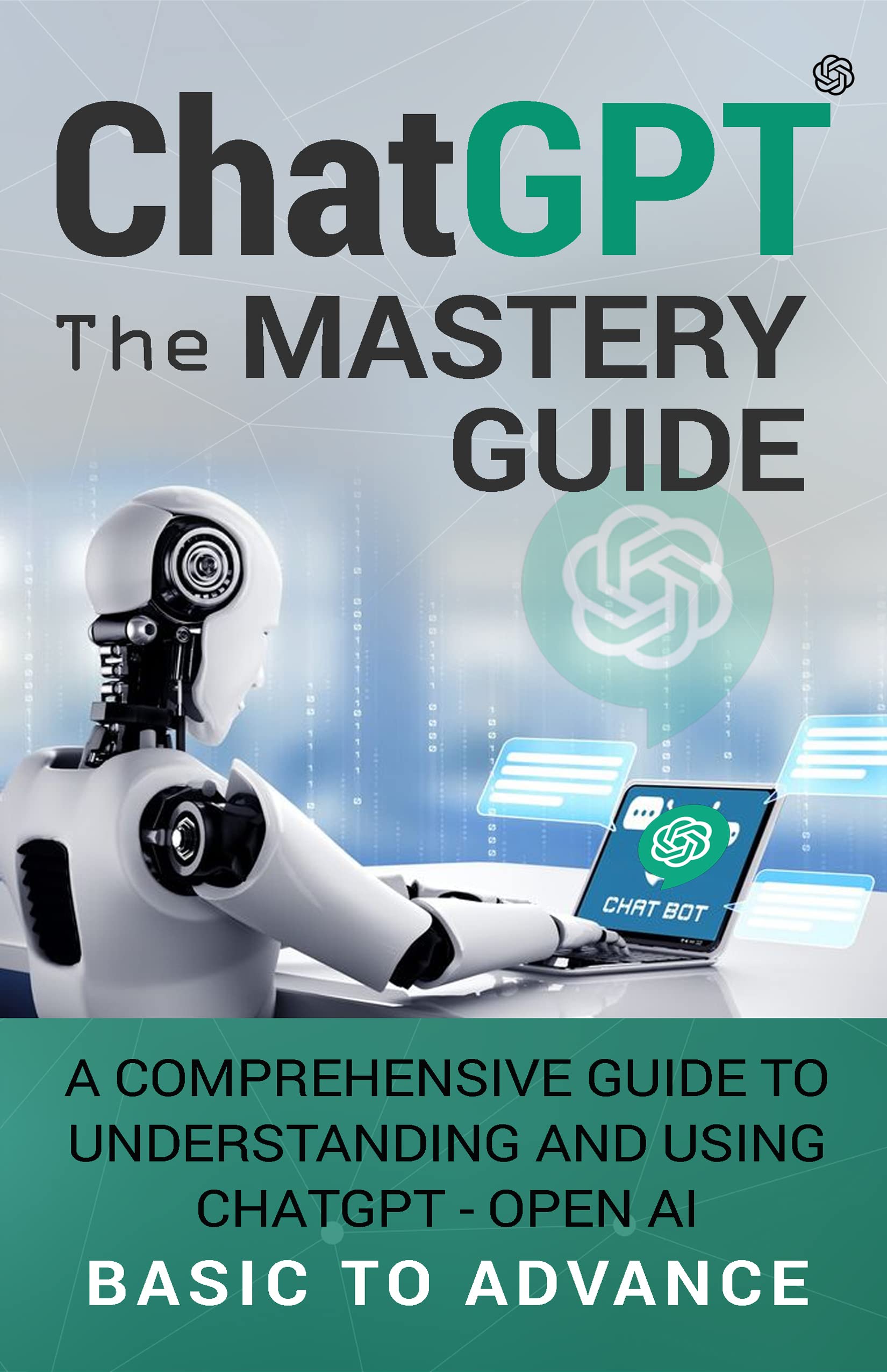Chatgpt The Mastery Guide A Comprehensive Guide To Understanding And Using Chatgpt Open Ai