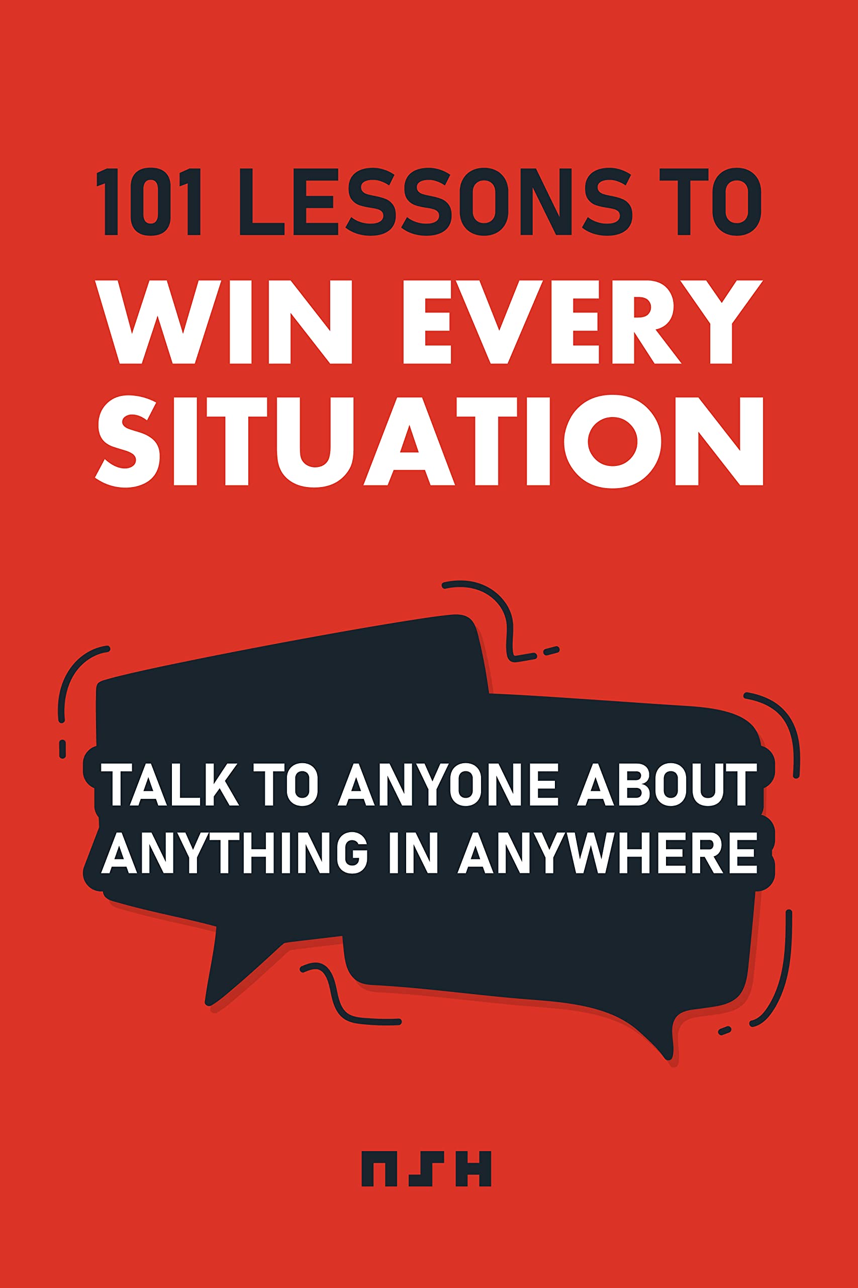 101 Lessons to Win Every Situation: Talk to Anyone About Anything in ...