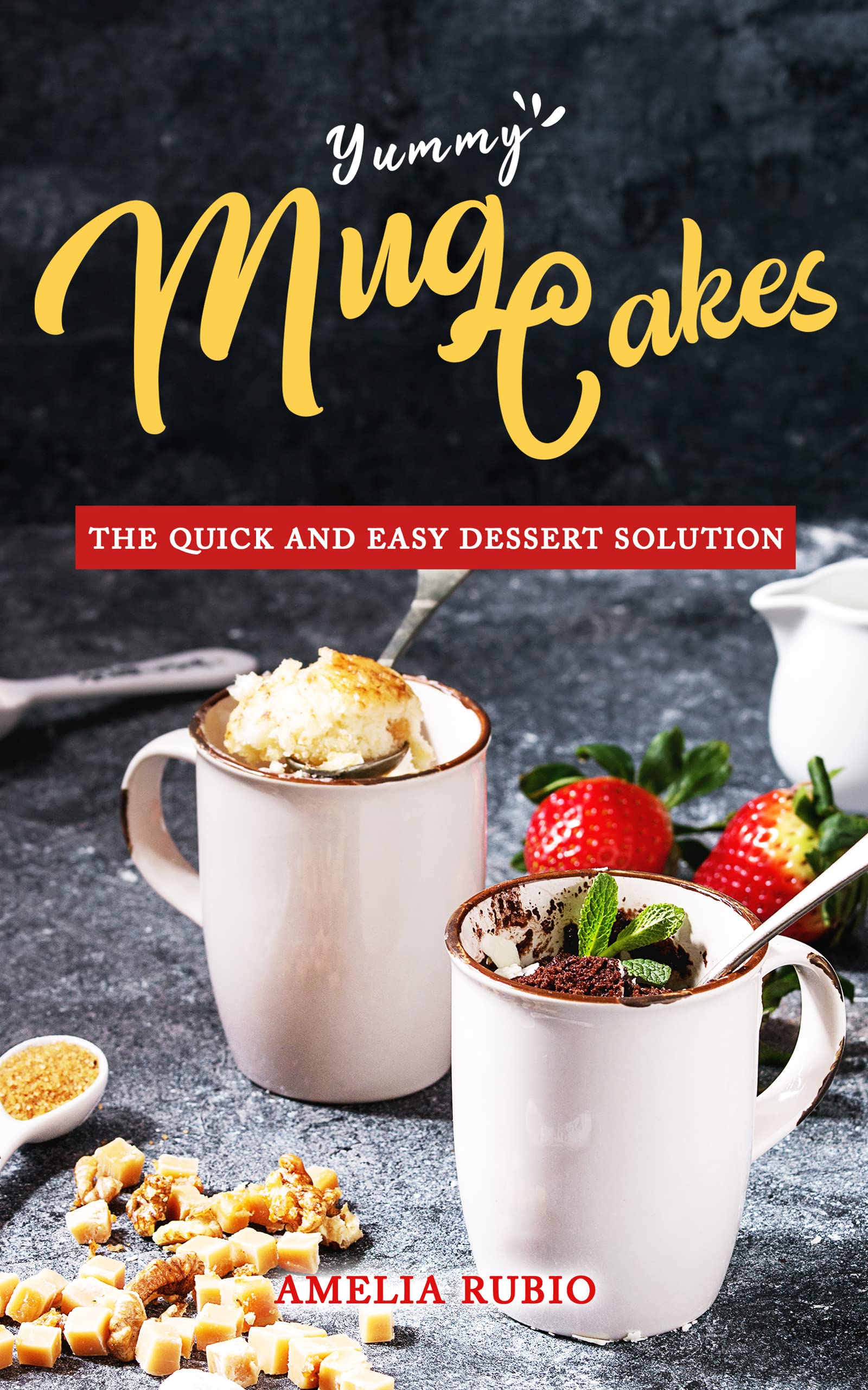 Yummy Mug Cakes: The Quick and Easy Dessert Solution by Amelia Rubio ...
