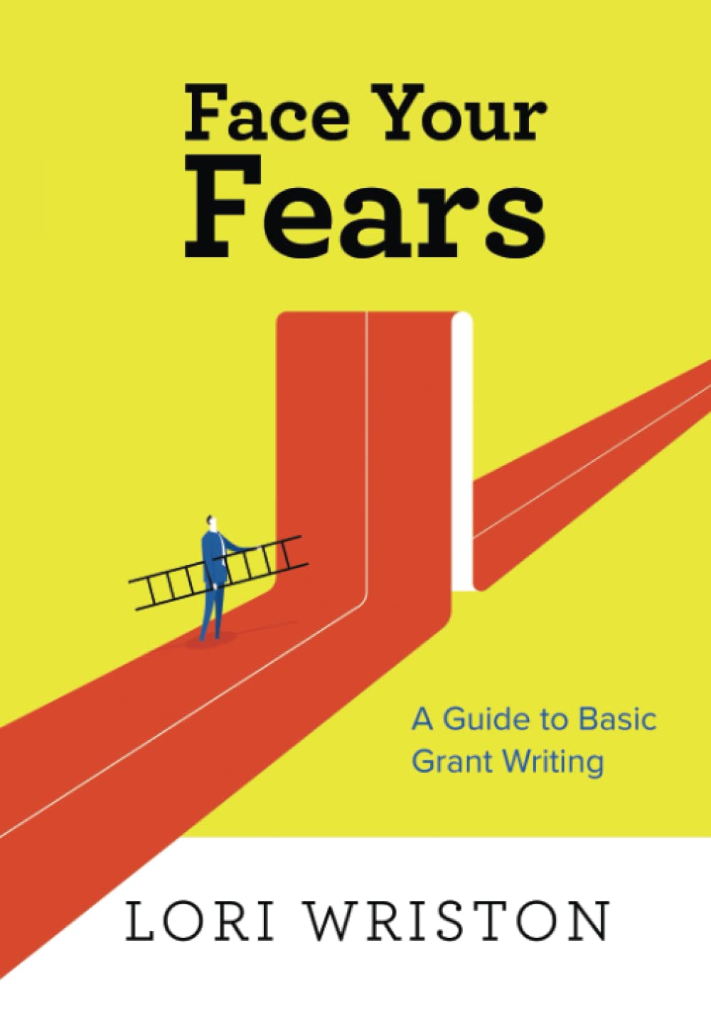 Face Your Fears: A Guide to Basic Grantwriting by Lori Anne Wriston ...