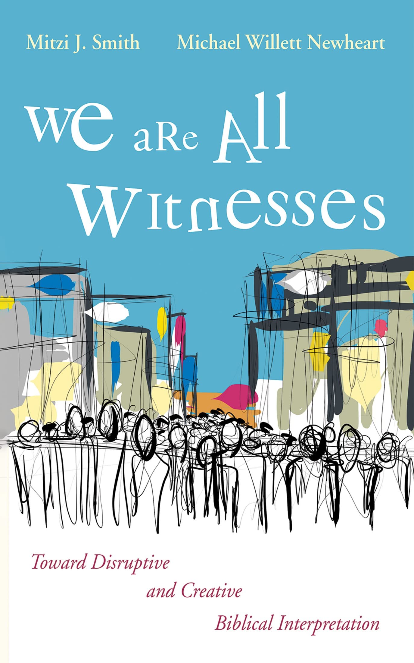 We Are All Witnesses: Toward Disruptive and Creative Biblical ...