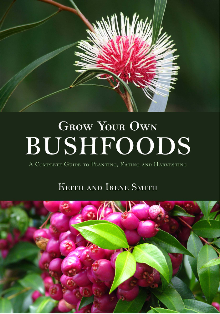 Grow Your Own Bushfoods: A Complete Guide to Planting, Eating and ...