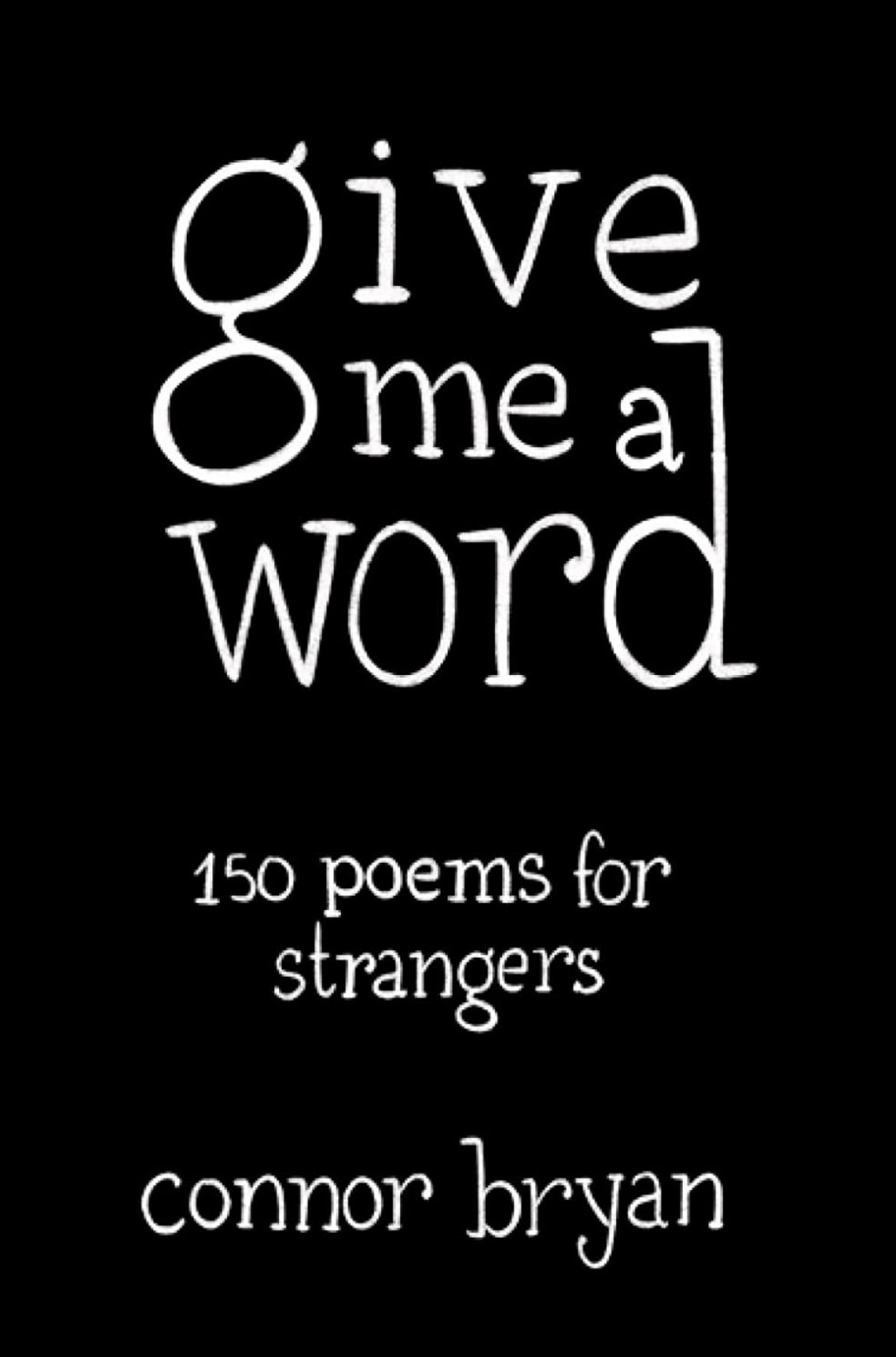 Give Me A Word 150 Poems For Strangers By Connor Bryan Goodreads give-me-a-word-150-poems-for-strangers-by-connor-bryan-goodreads