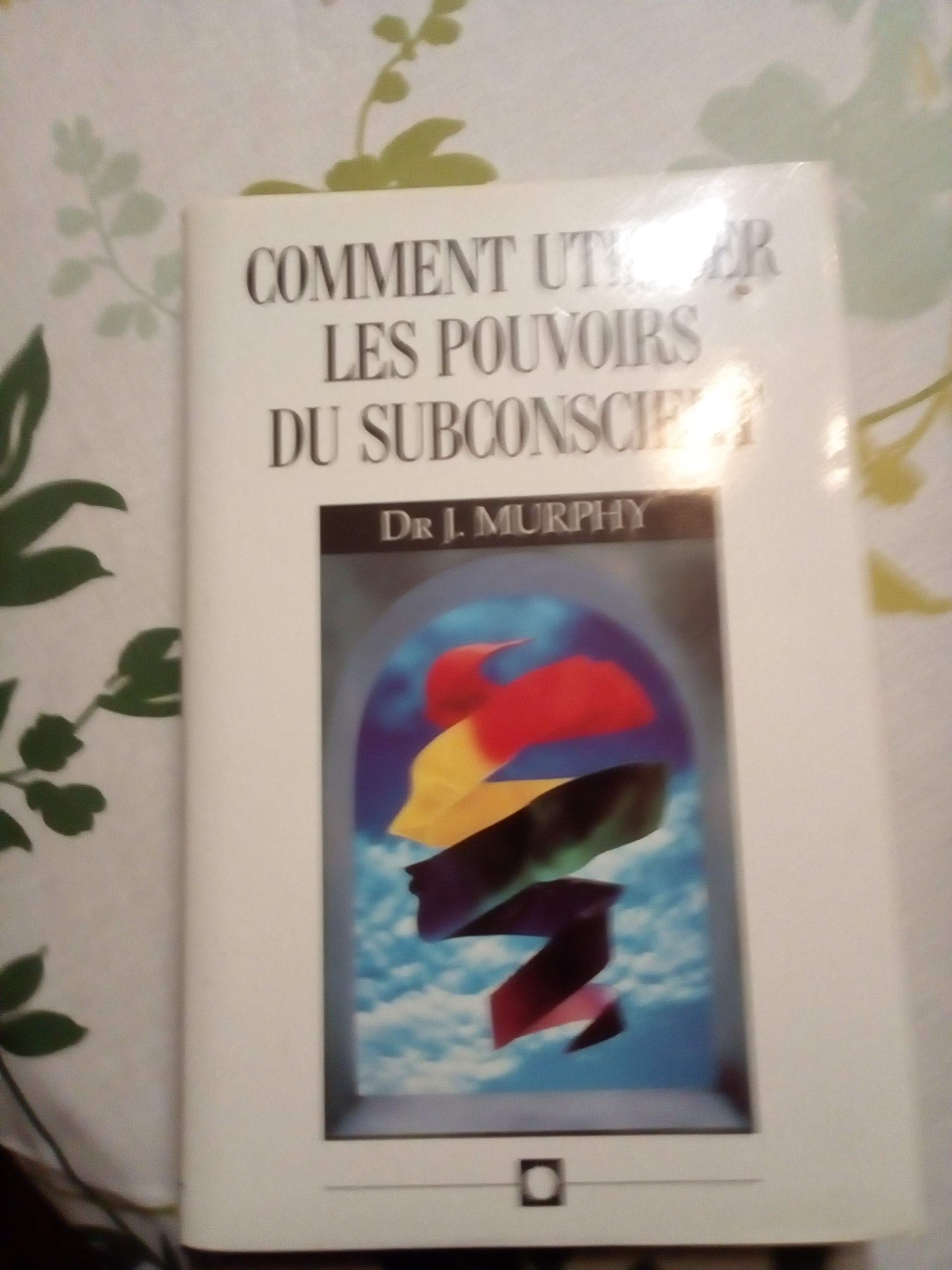 Comment utiliser les pouvoirs du subconscient by dr-murphy-j | Goodreads