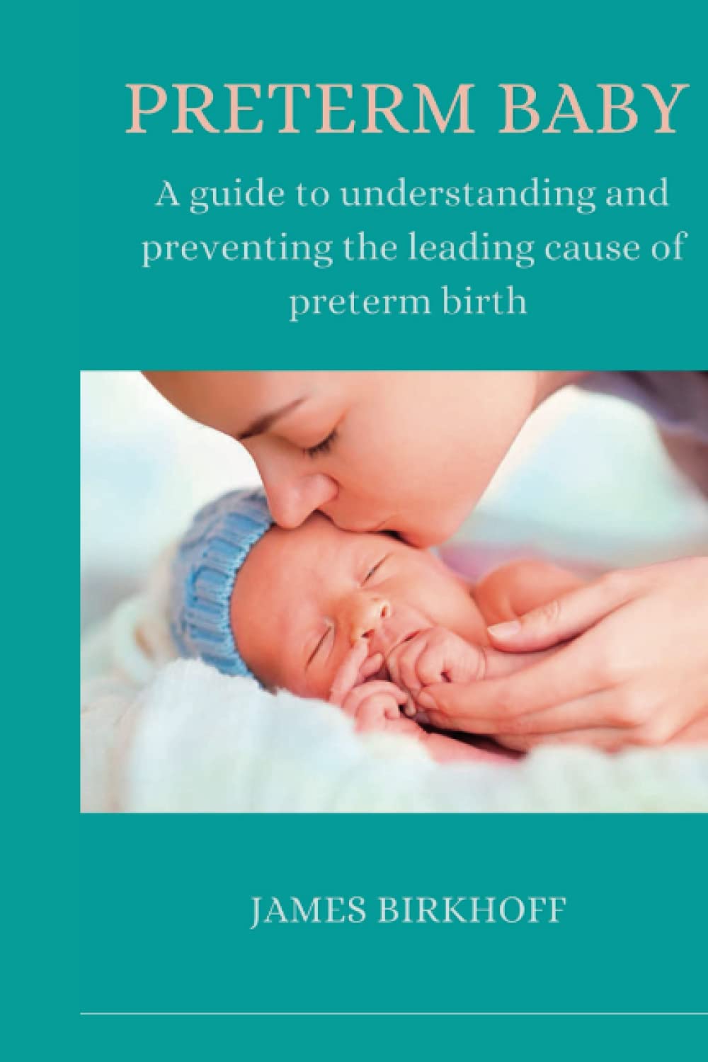 Preterm Baby: A guide to understanding and preventing the leading cause ...