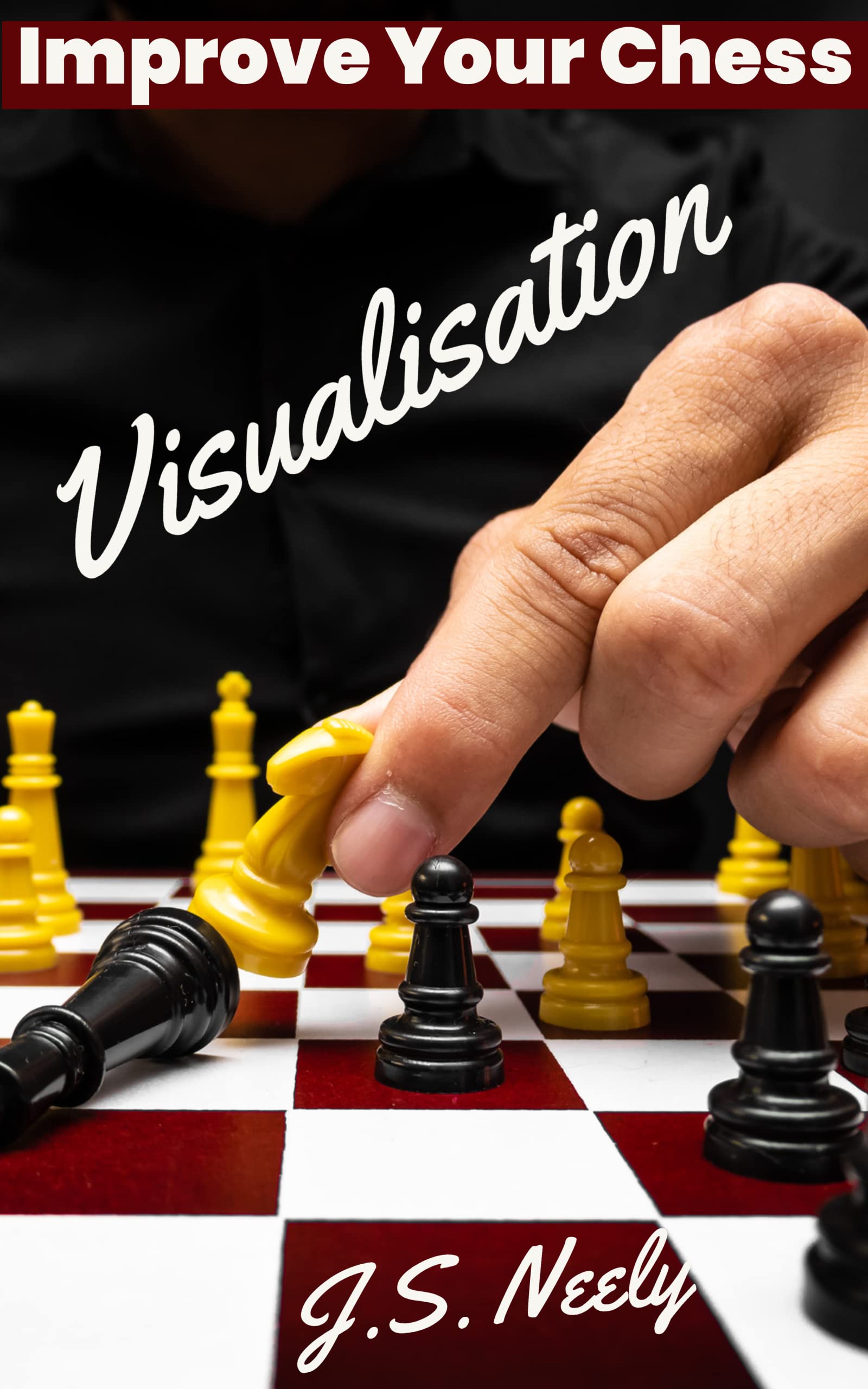Improve Your Chess Visualisation by J.S. Neely | Goodreads