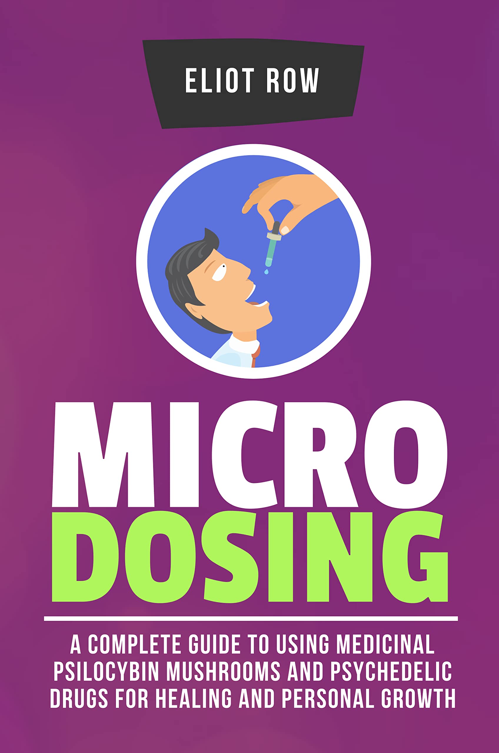 Microdosing: A Complete Guide to Using Medicinal Psilocybin Mushrooms ...
