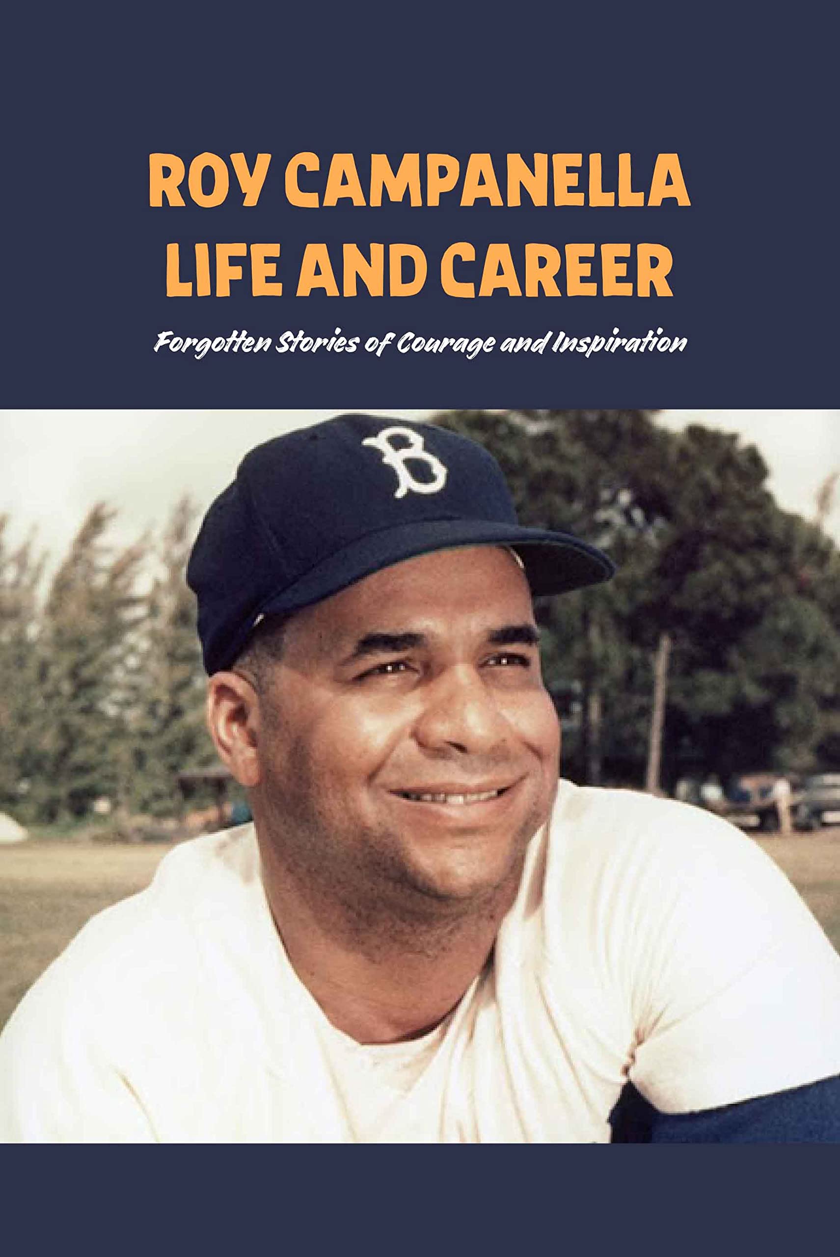 Roy Campanella Life and Career: Forgotten Stories of Courage and ...