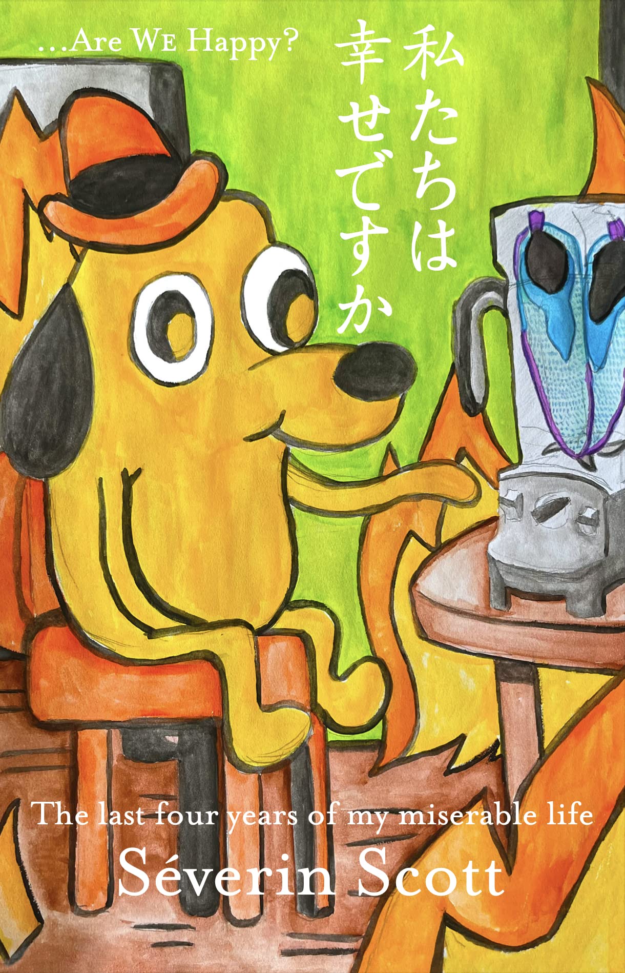 ...Are We Happy? : The last four years of my miserable life by Séverin ...