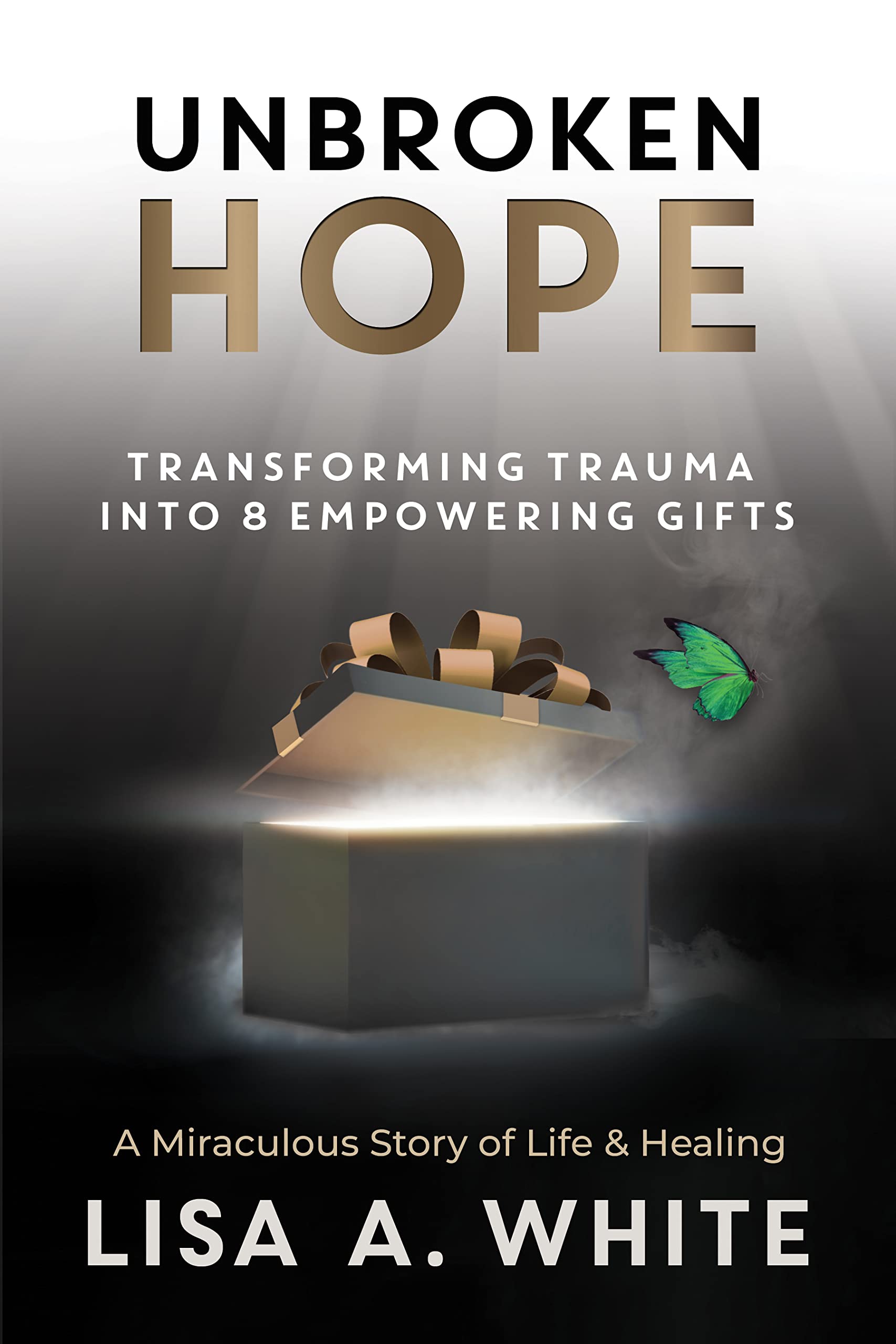 Unbroken Hope: Transforming Trauma into 8 Empowering Gifts by Lisa A ...