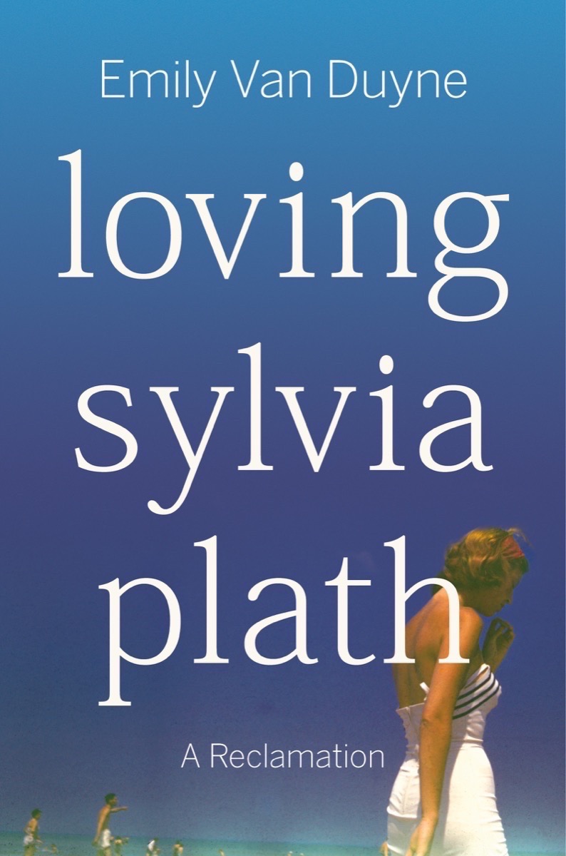 Loving Sylvia Plath: A Reclamation by Emily Van Duyne | Goodreads