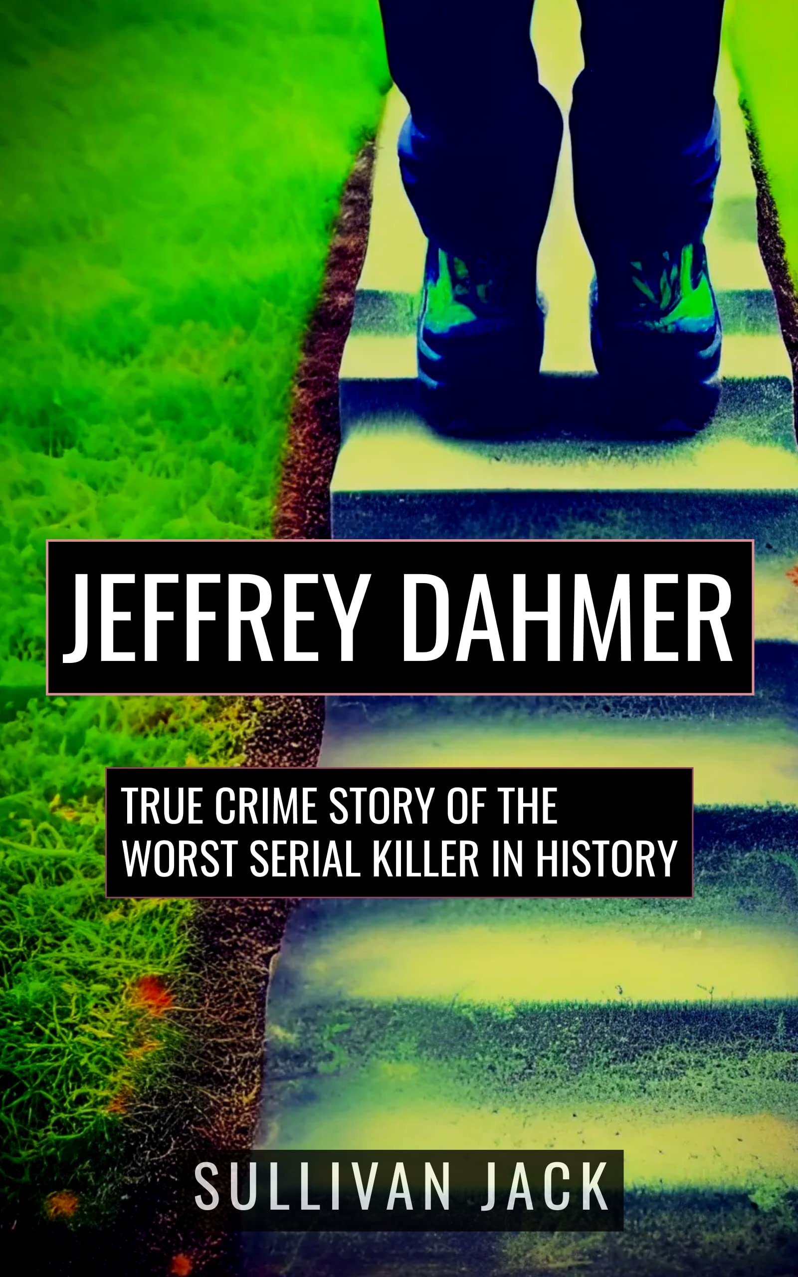 Jeffrey Dahmer: True Crime Story of the Worst Serial Killer in History ...
