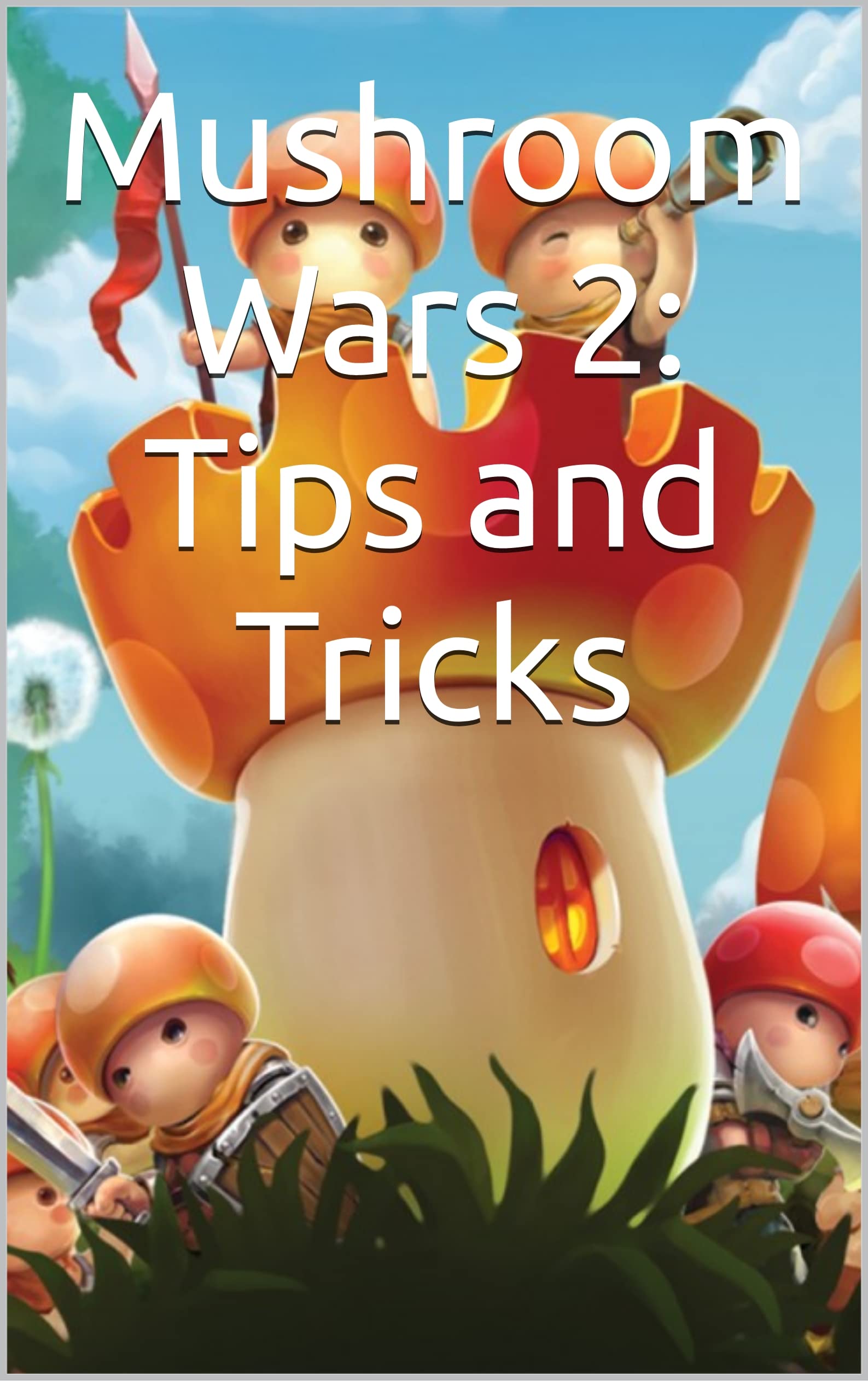 Mushroom Wars 2: Tips and Tricks by Staho Game | Goodreads