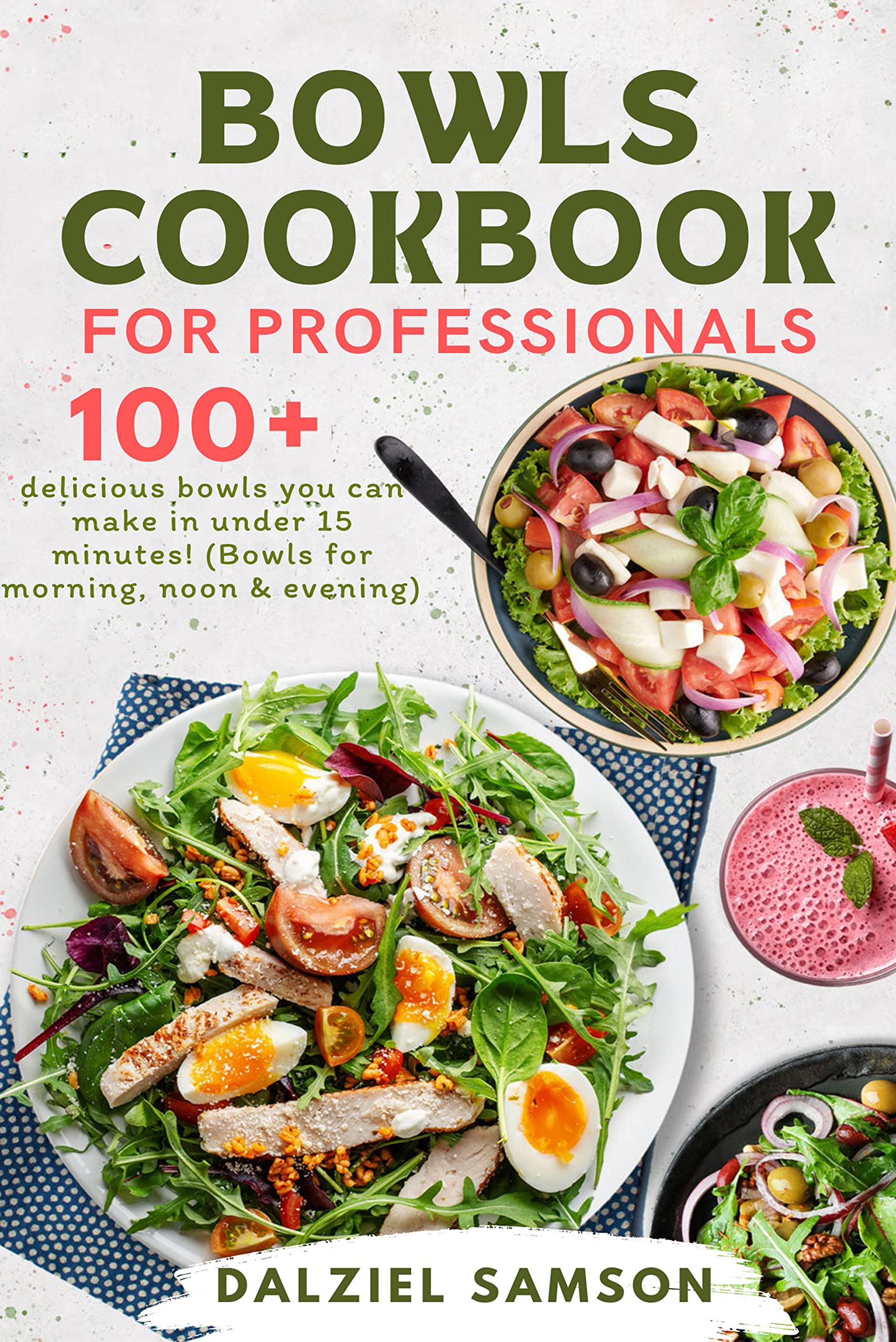 Bowls cookbook for professionals : 100+ delicious bowls you can make in ...